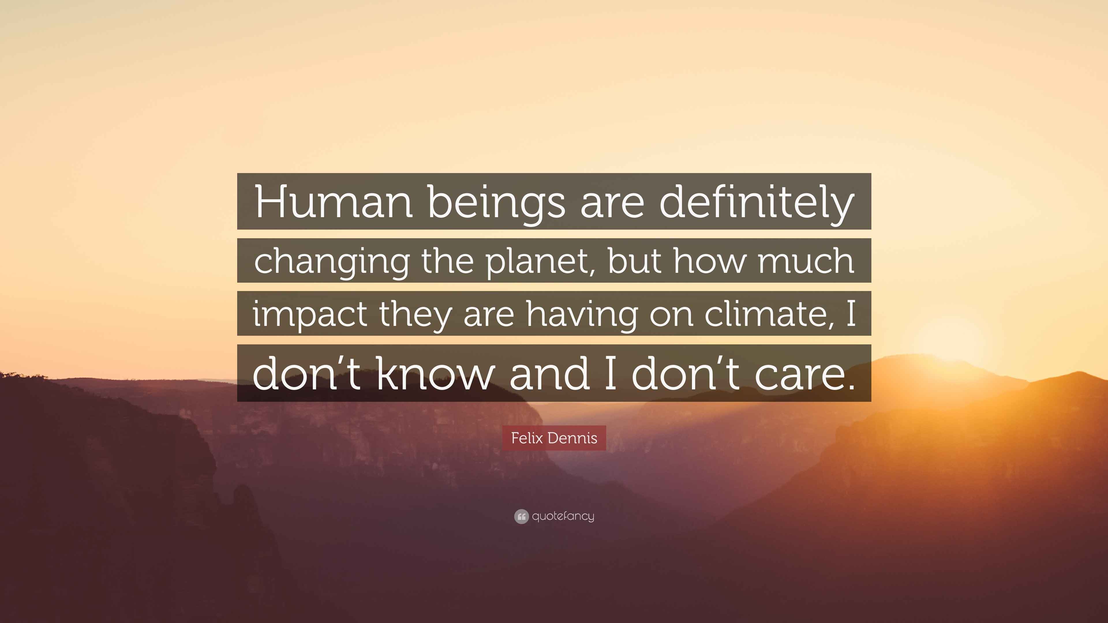 Felix Dennis Quote: “Human beings are definitely changing the planet ...
