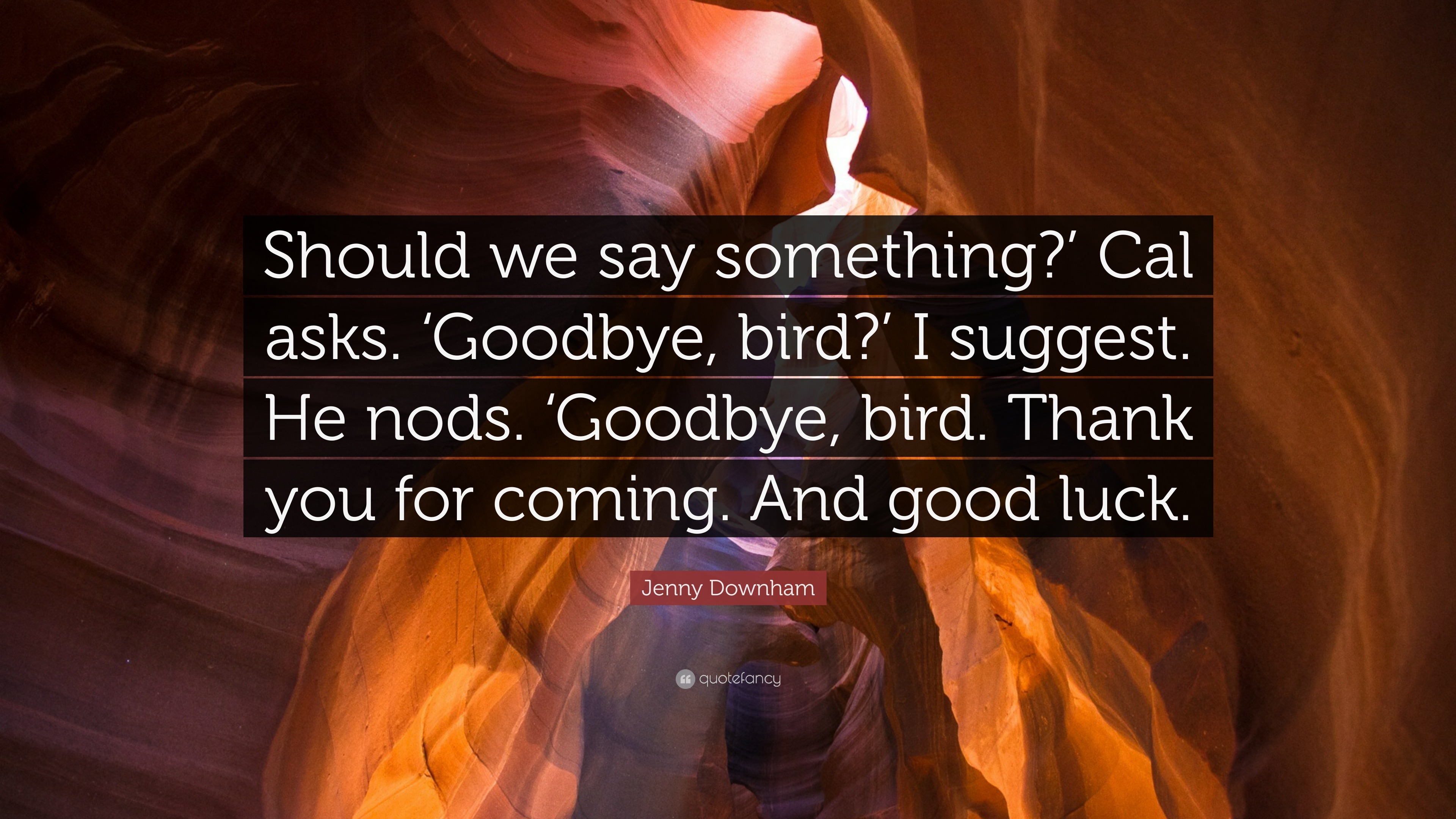 Jenny Downham Quote: “Should we say something?’ Cal asks. ‘Goodbye ...