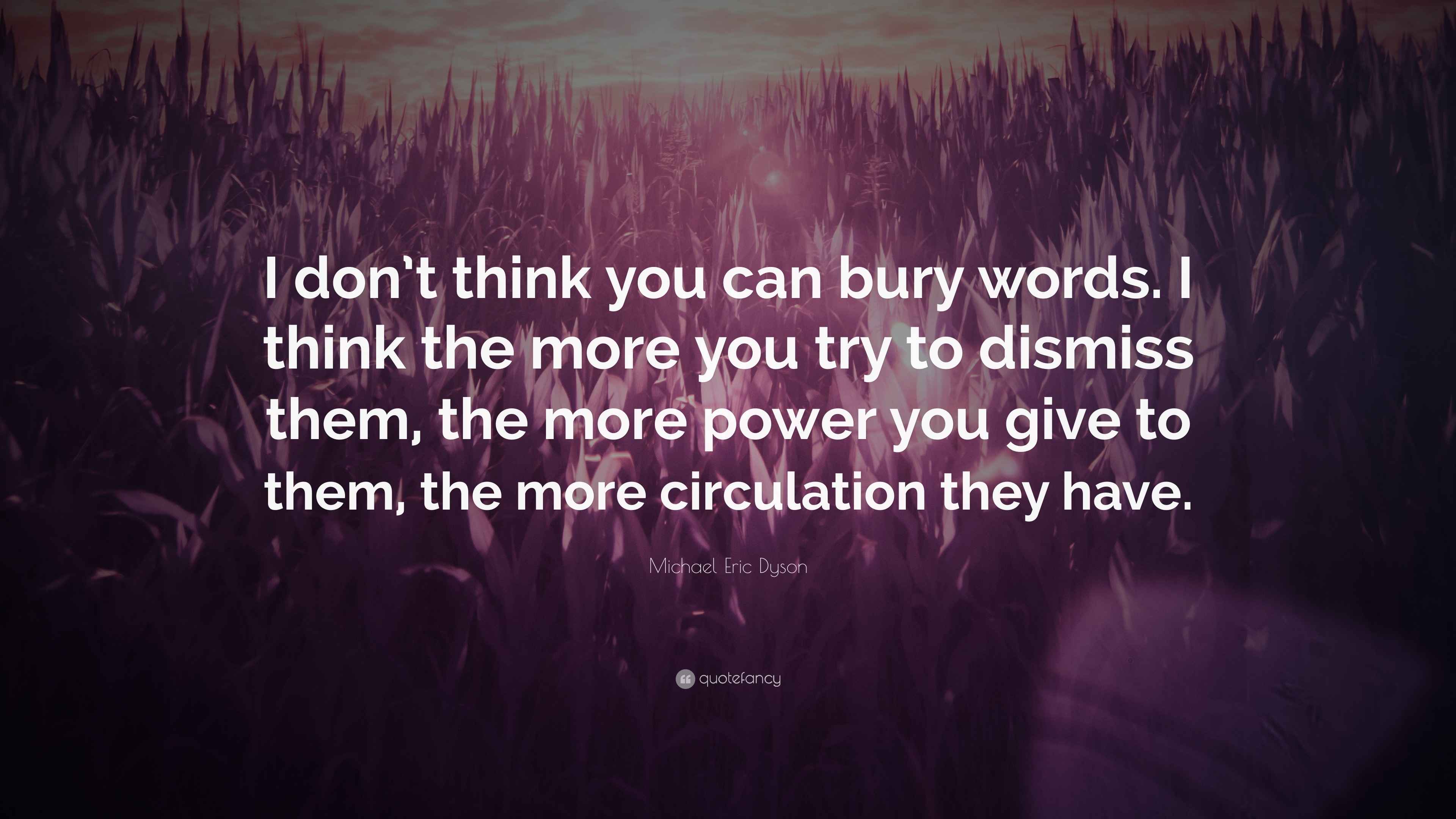 Michael Eric Dyson Quote: “I don’t think you can bury words. I think ...