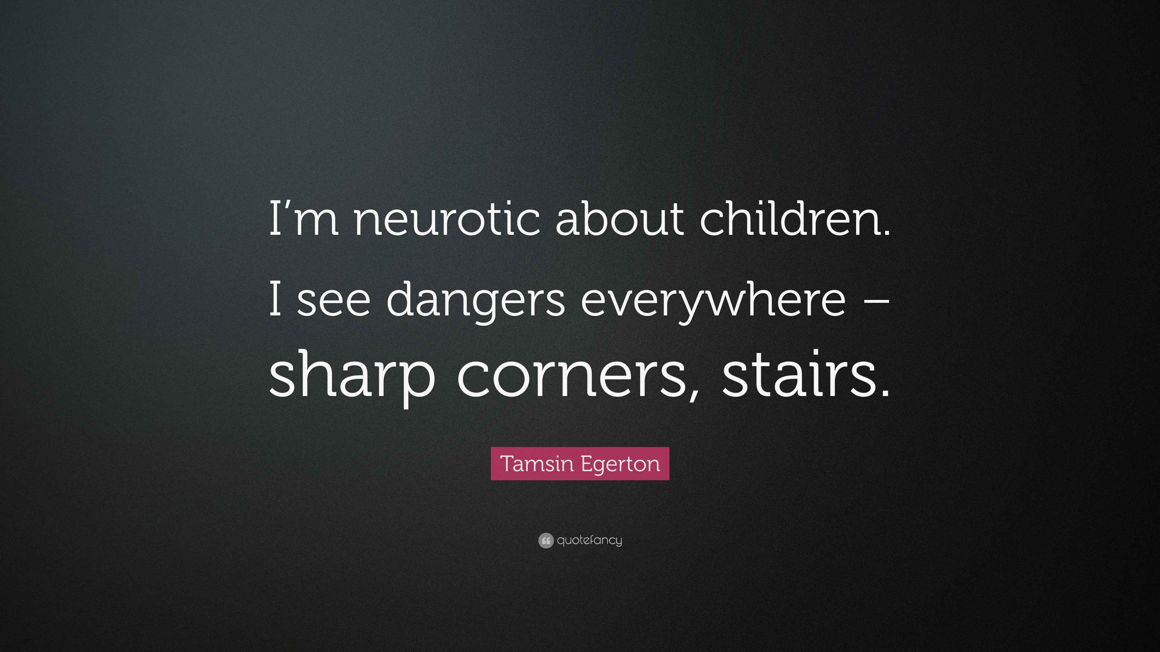 Tamsin Egerton Quote: “I’m neurotic about children. I see dangers ...