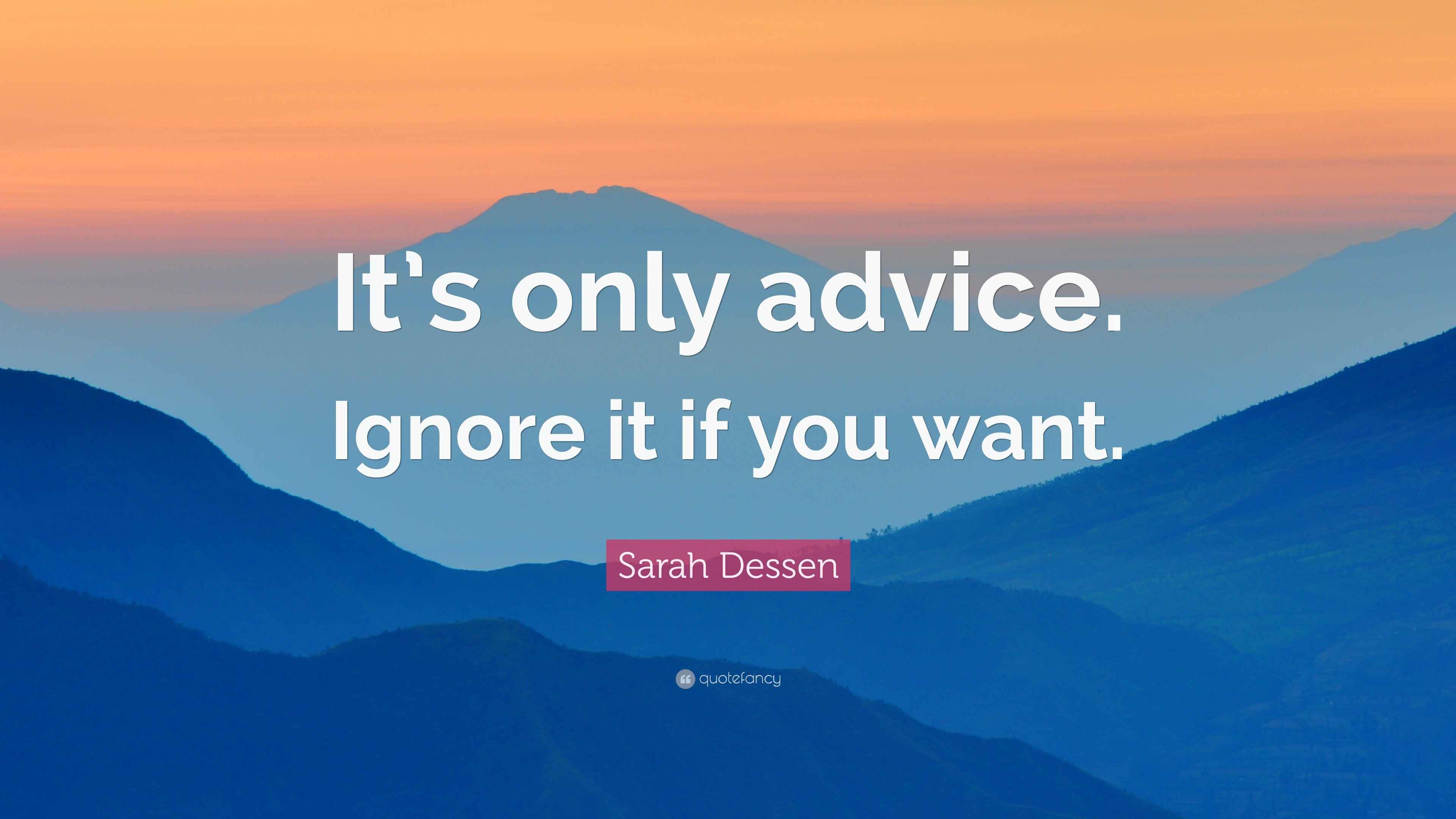 Sarah Dessen Quote: “It’s only advice. Ignore it if you want.”