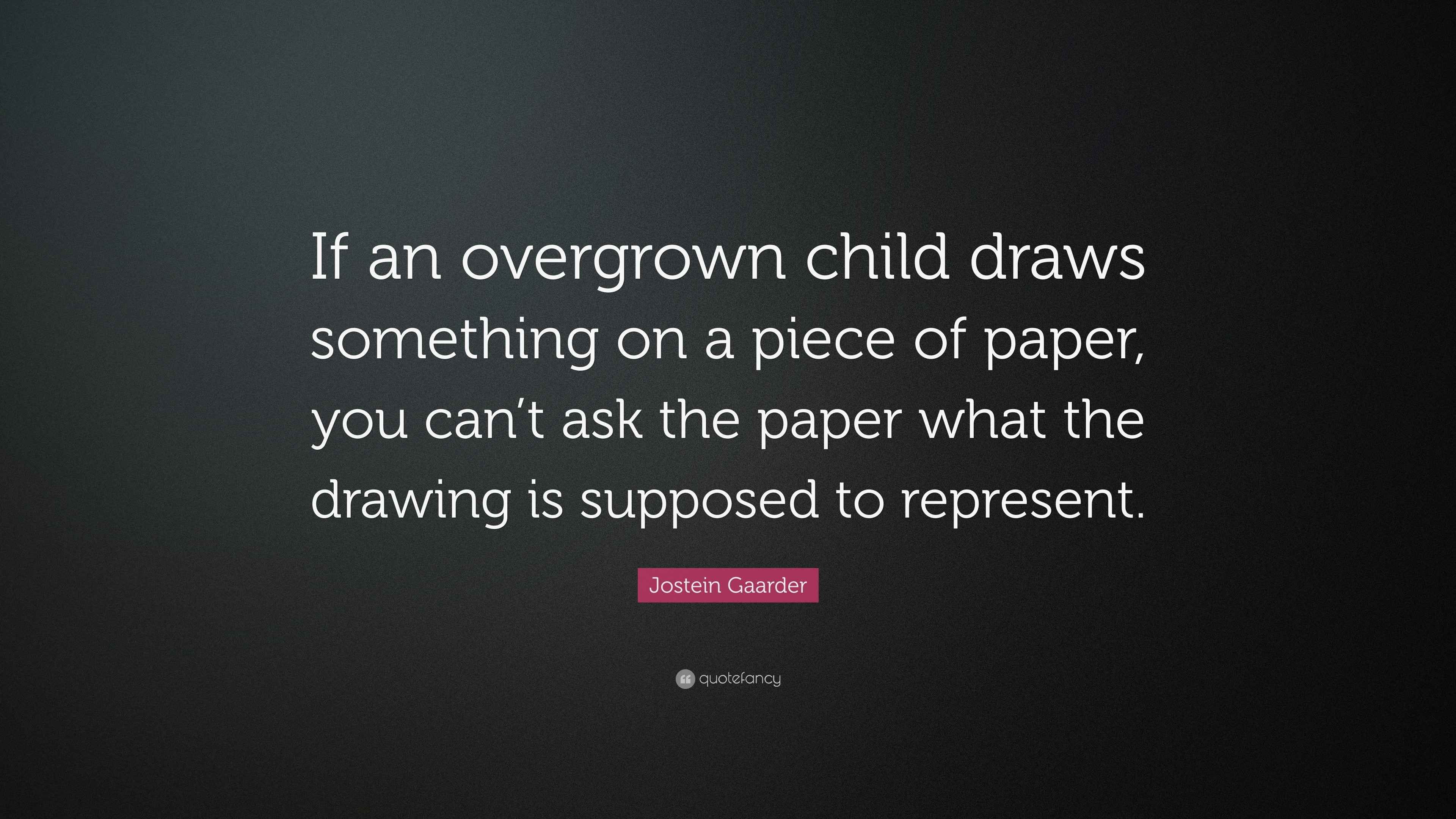 Jostein Gaarder Quote: “If an overgrown child draws something on a ...