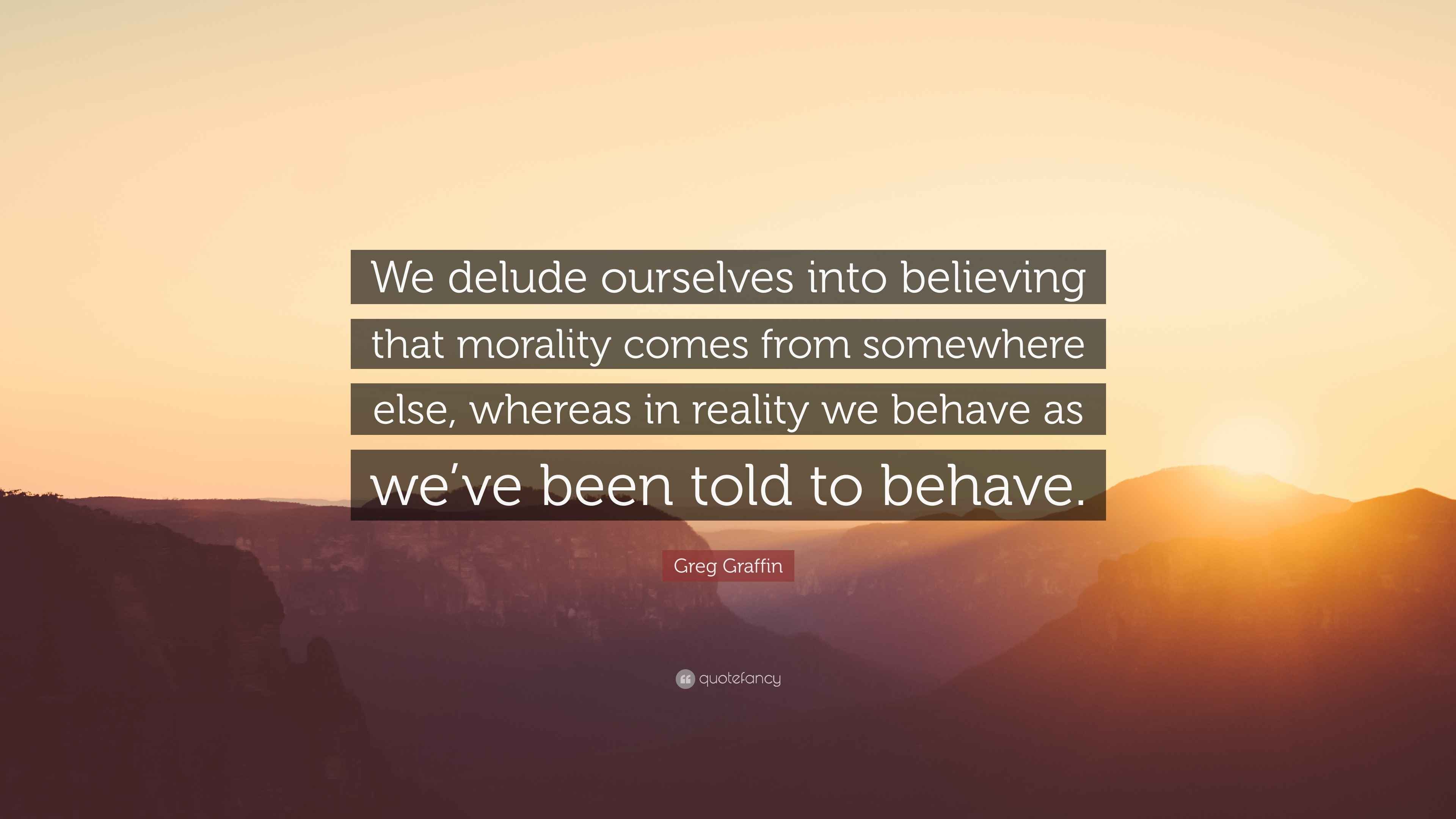Greg Graffin Quote: “We delude ourselves into believing that morality ...