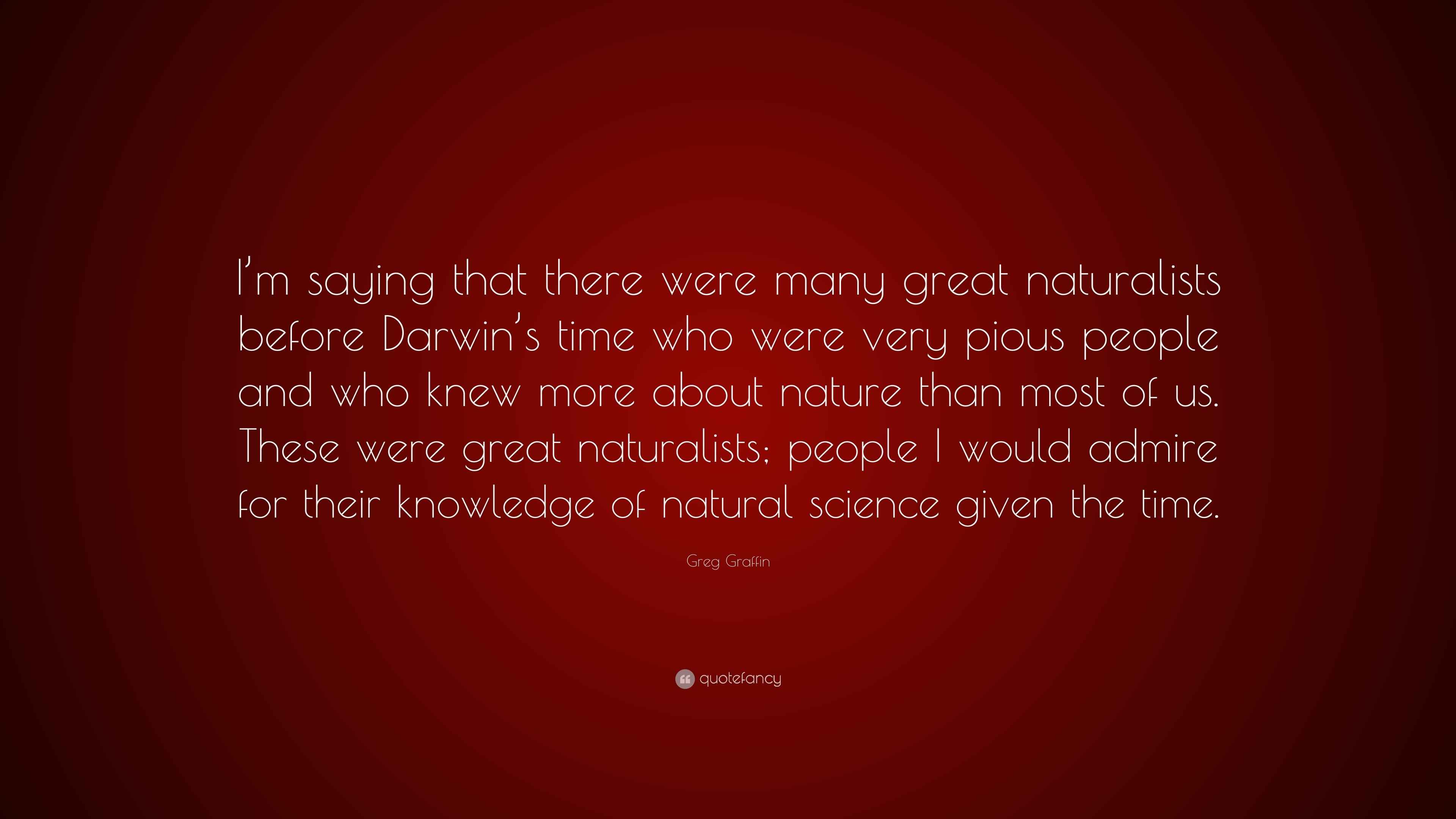 Greg Graffin Quote: “I’m saying that there were many great naturalists ...