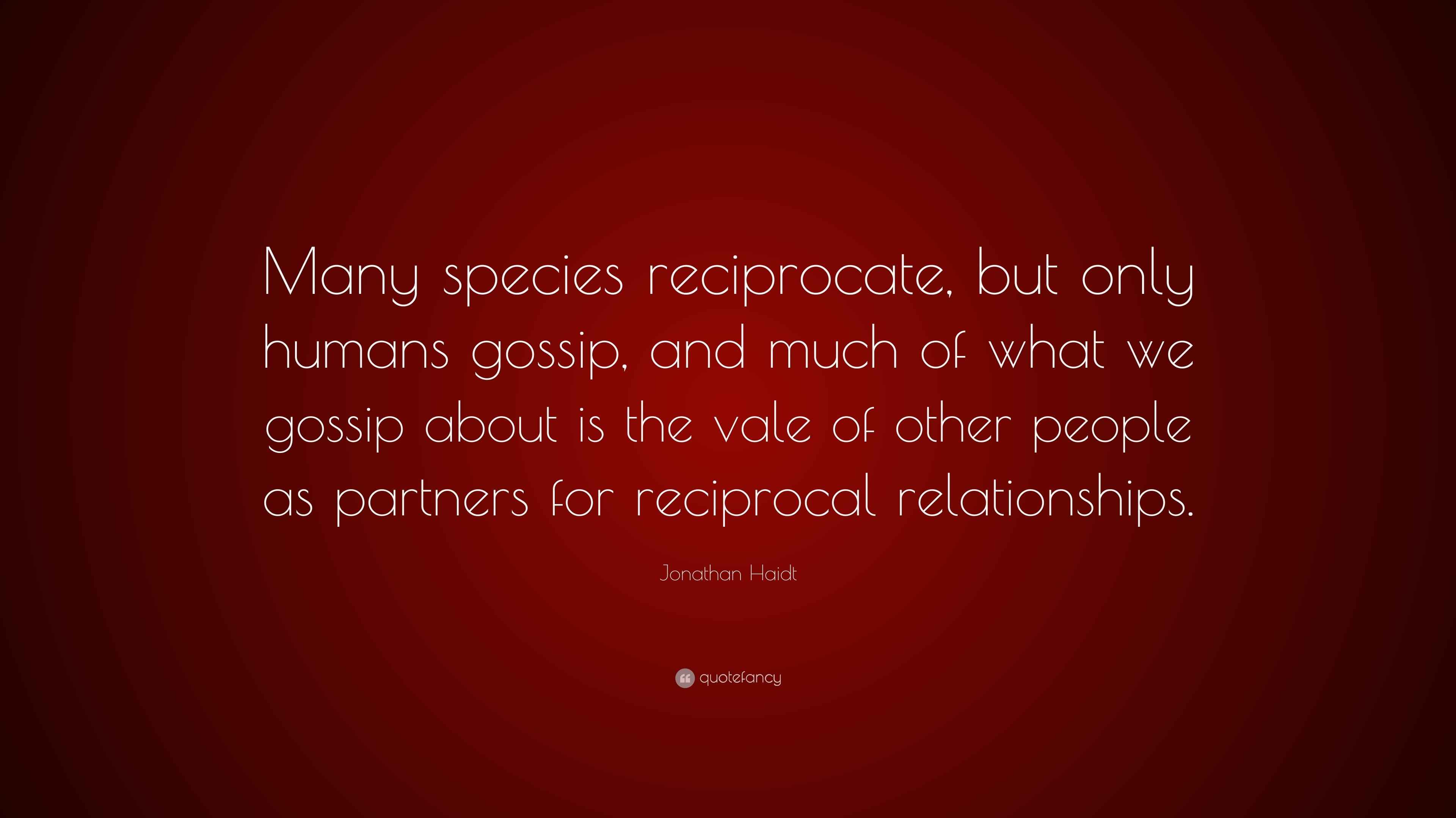 Jonathan Haidt Quote: “Many species reciprocate, but only humans gossip ...