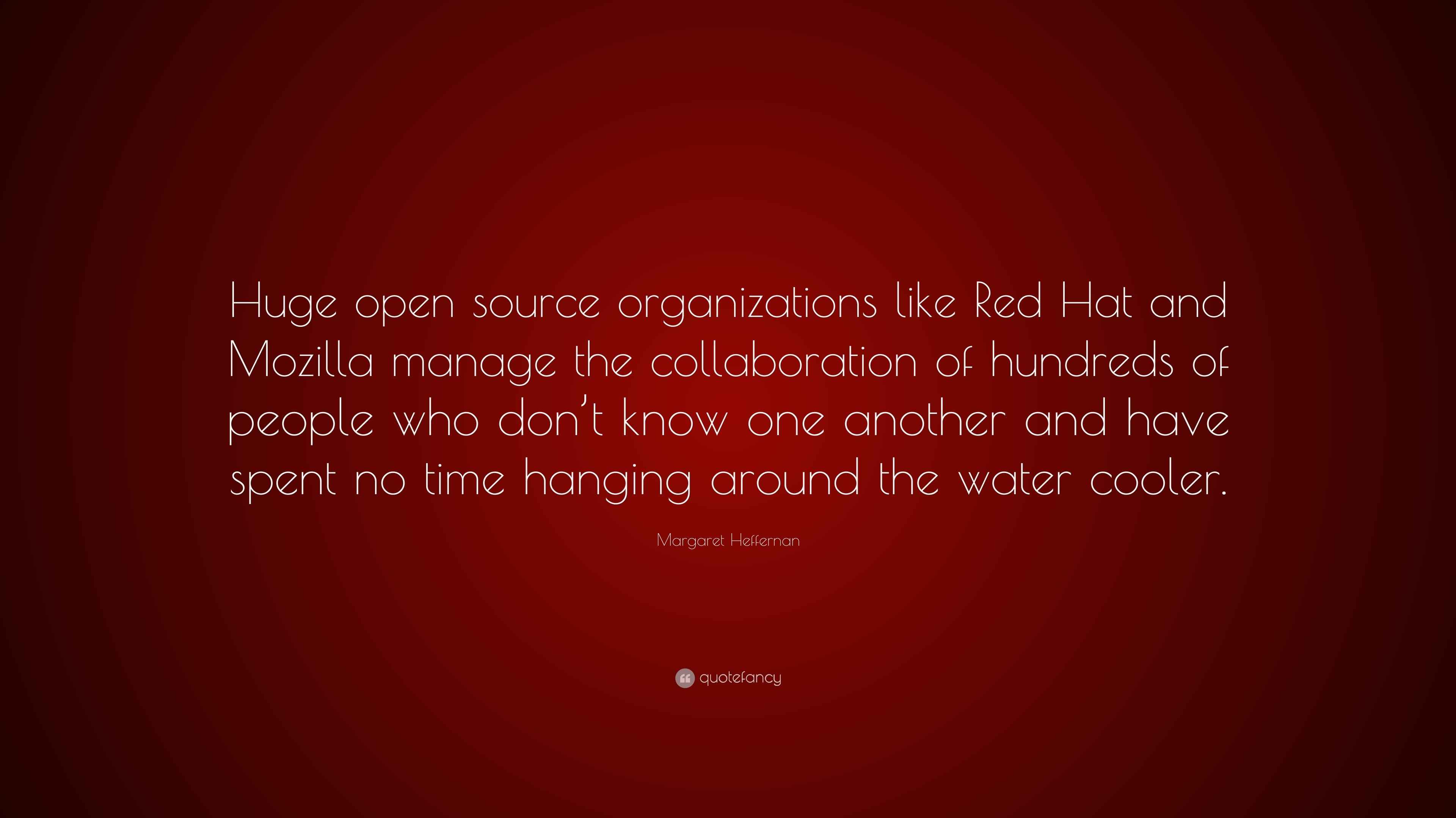 Margaret Heffernan Quote: “Huge open source organizations like Red Hat ...