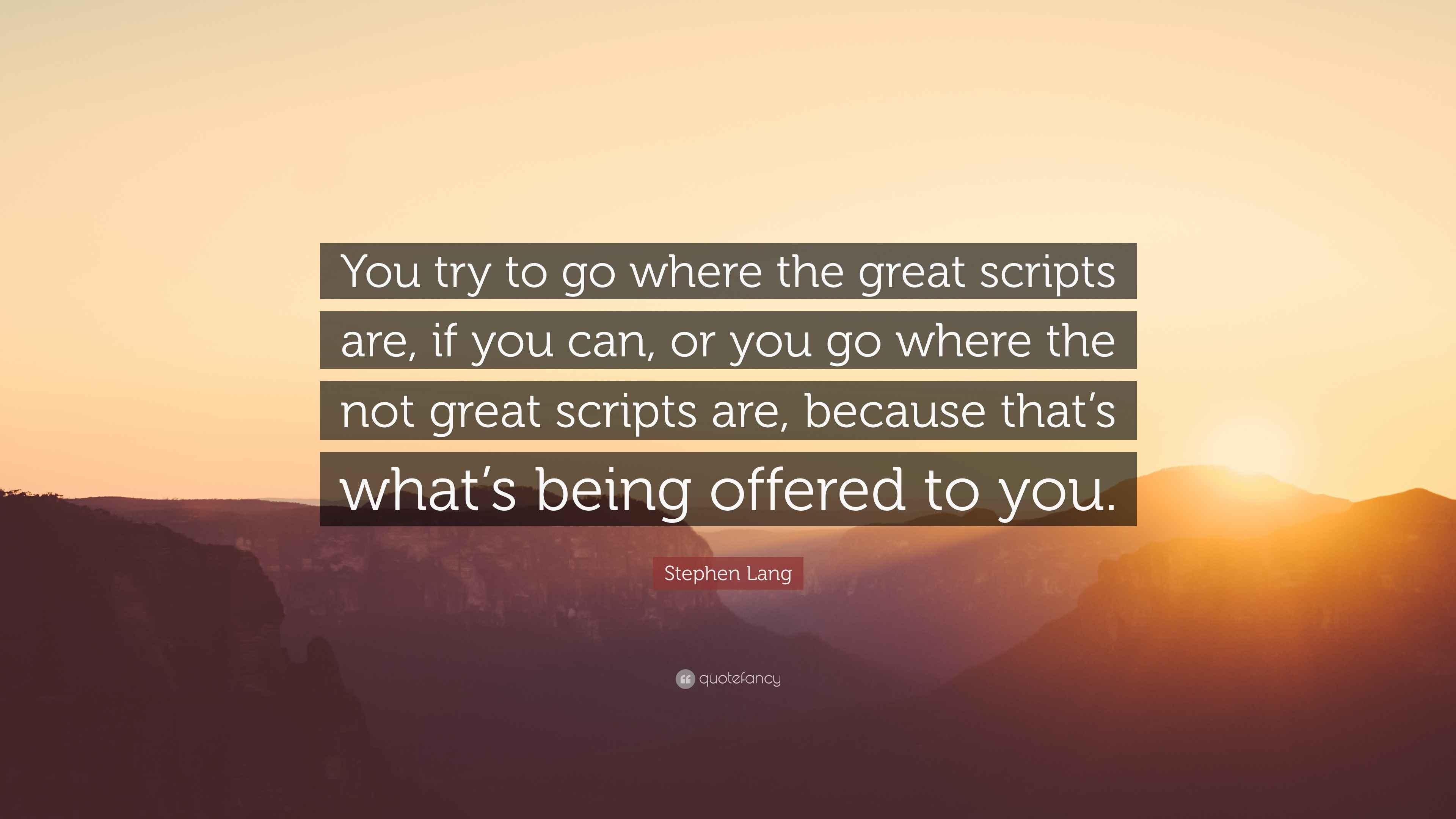 Stephen Lang Quote: “You try to go where the great scripts are, if you ...