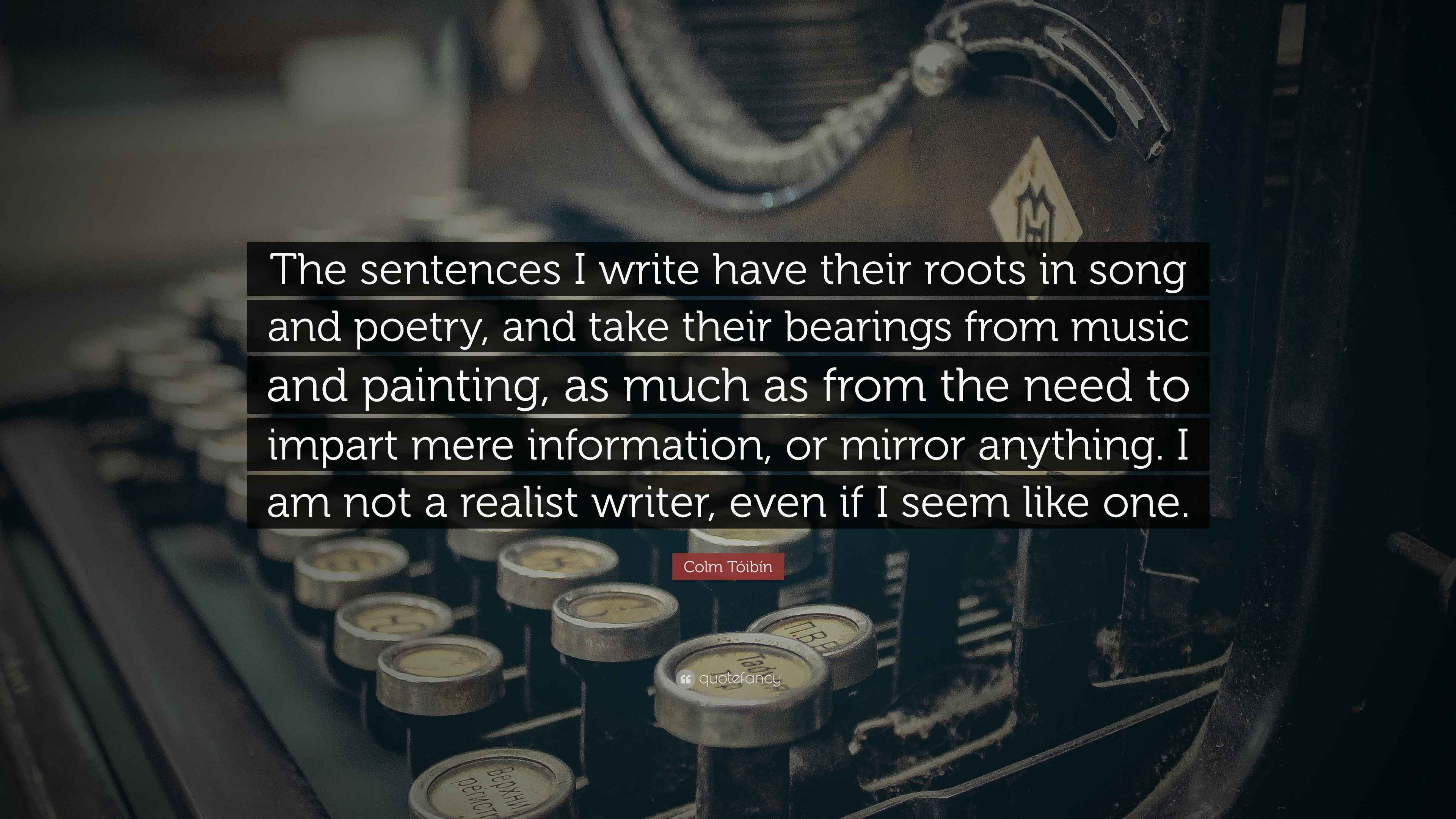Colm Tóibín Quote: “The sentences I write have their roots in song and ...
