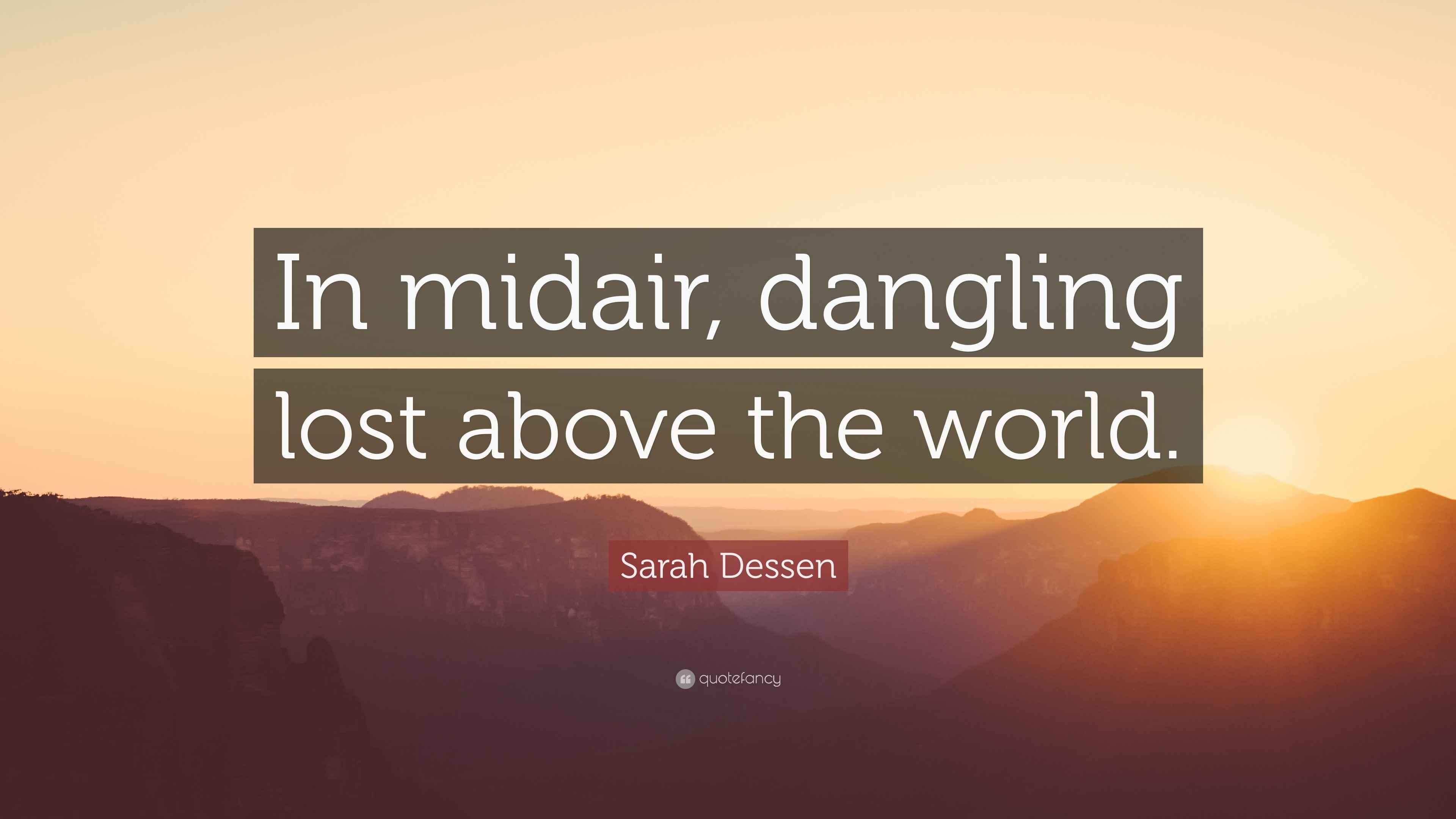 Sarah Dessen Quote: “In midair, dangling lost above the world.”