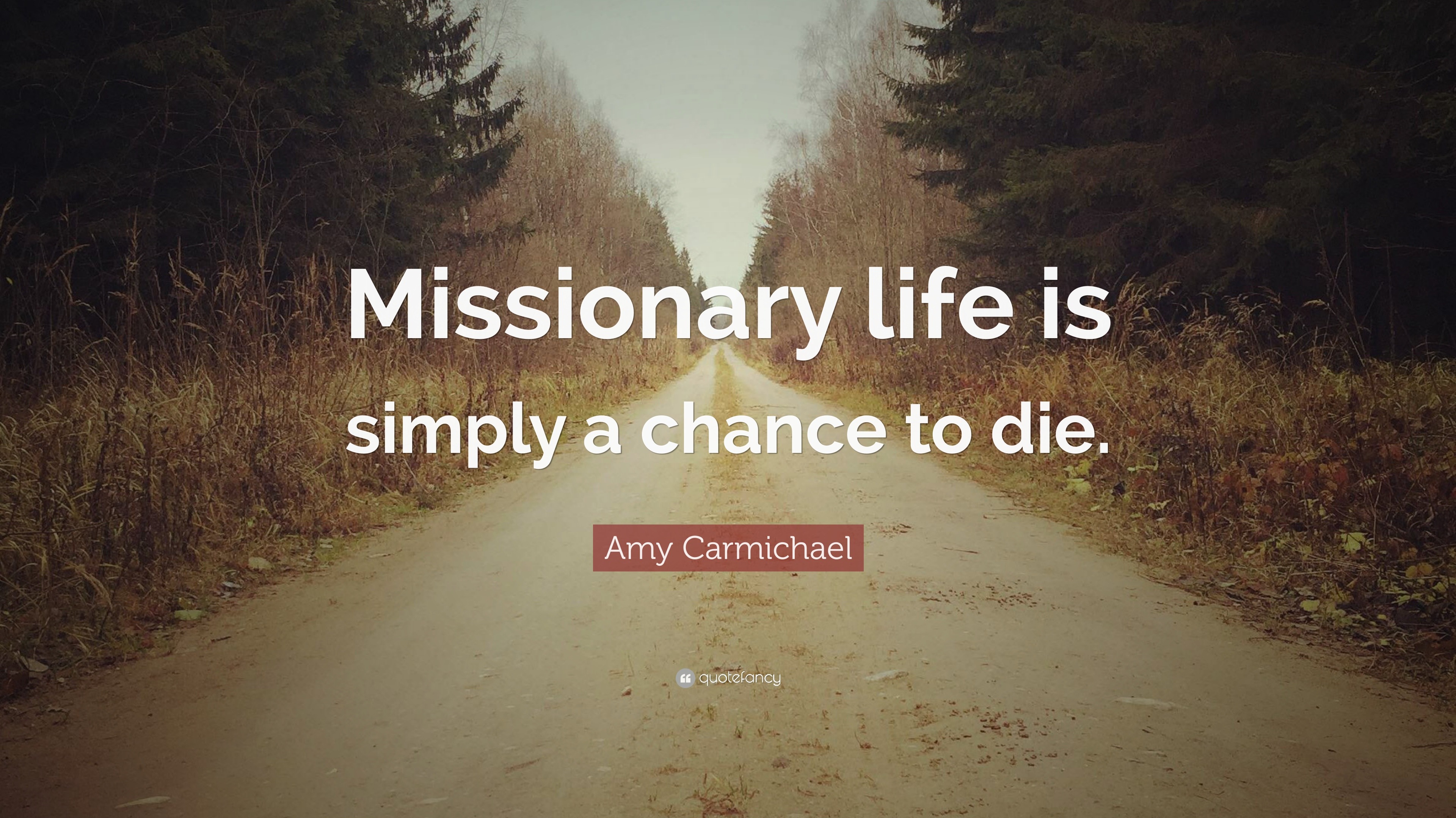 Amy Carmichael Quote: “Missionary life is simply a chance to die.”