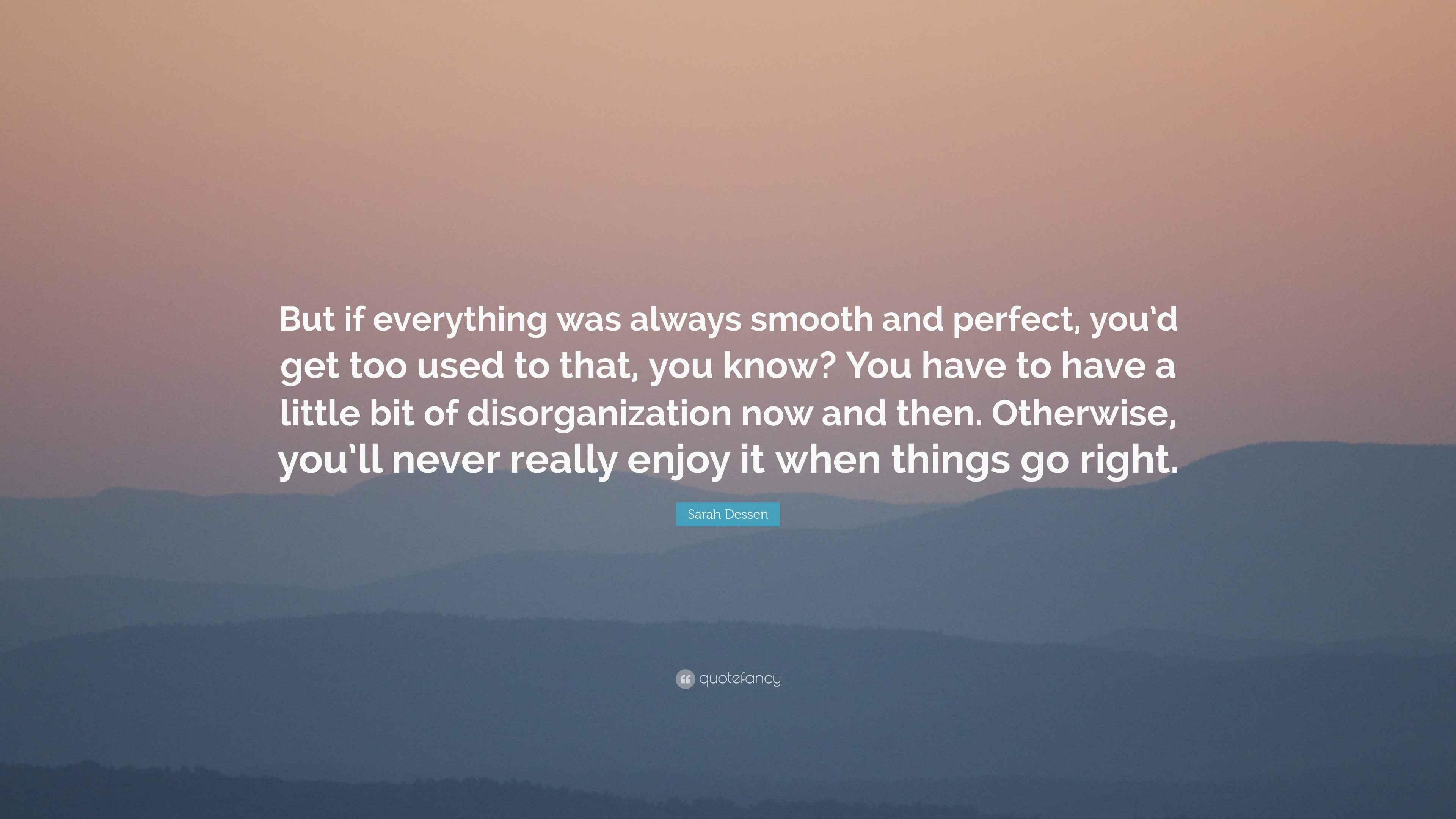 Sarah Dessen Quote: “But if everything was always smooth and perfect ...
