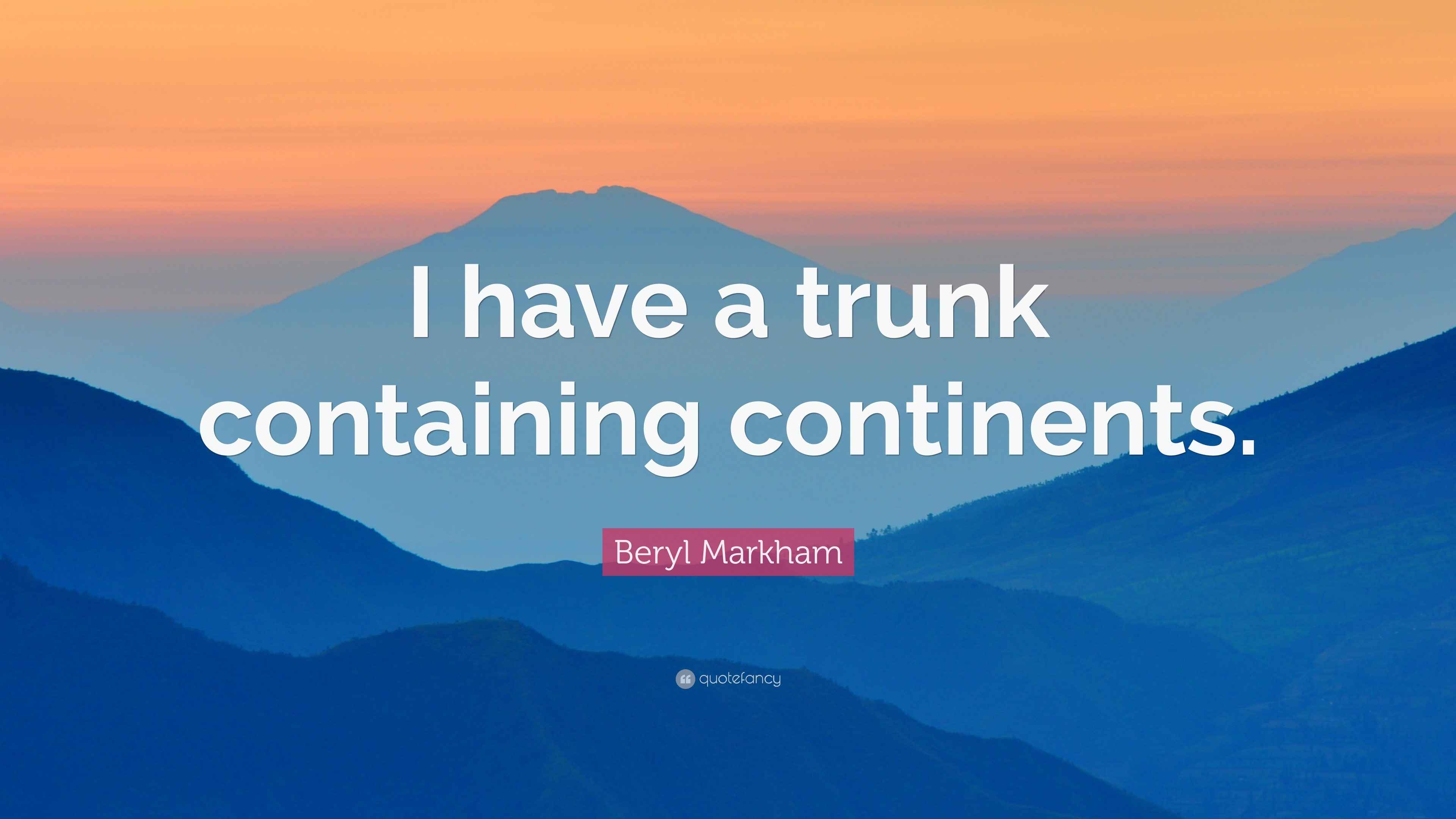 Beryl Markham Quote: “I have a trunk containing continents.”