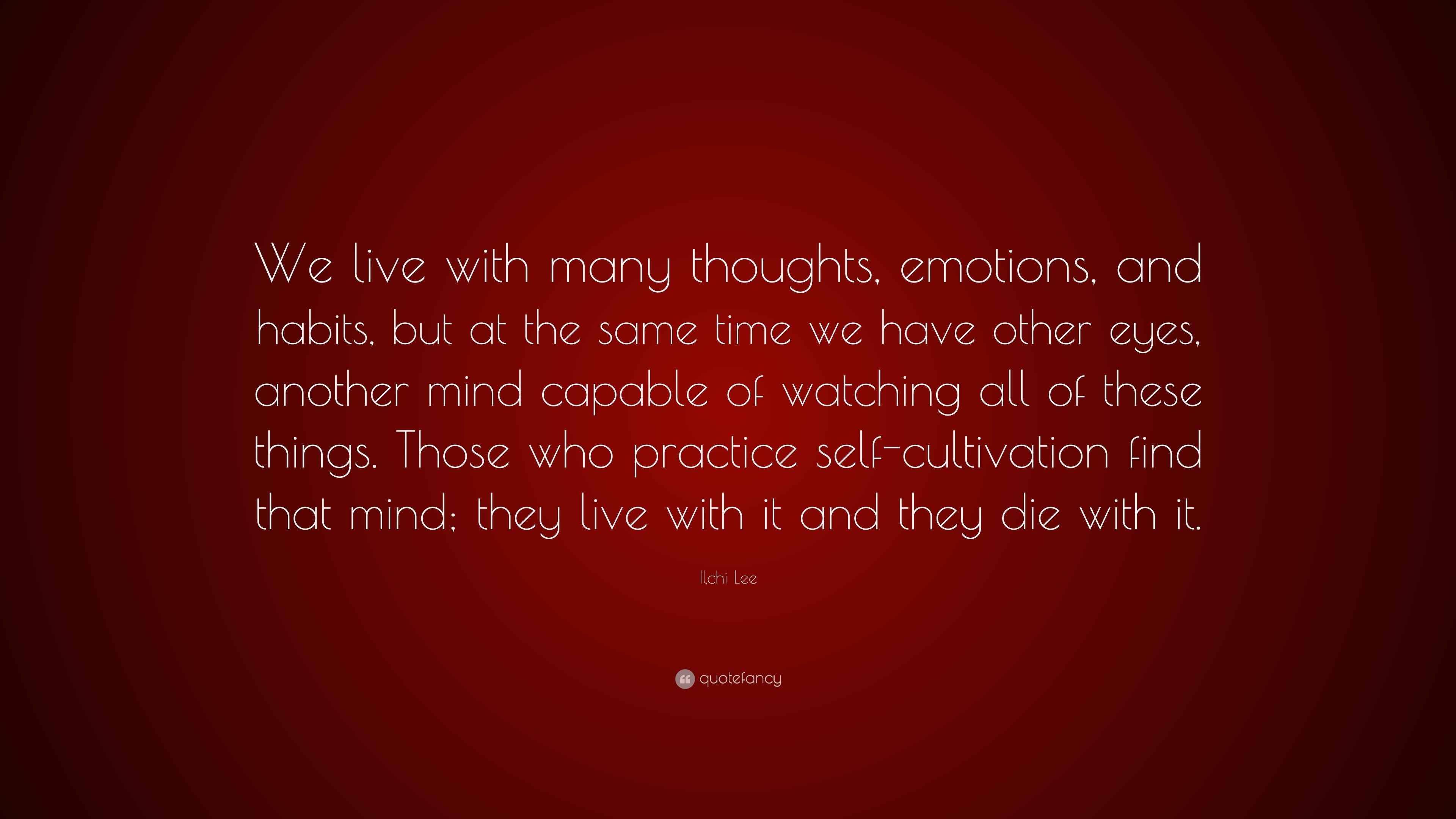 Ilchi Lee Quote: “We live with many thoughts, emotions, and habits, but ...