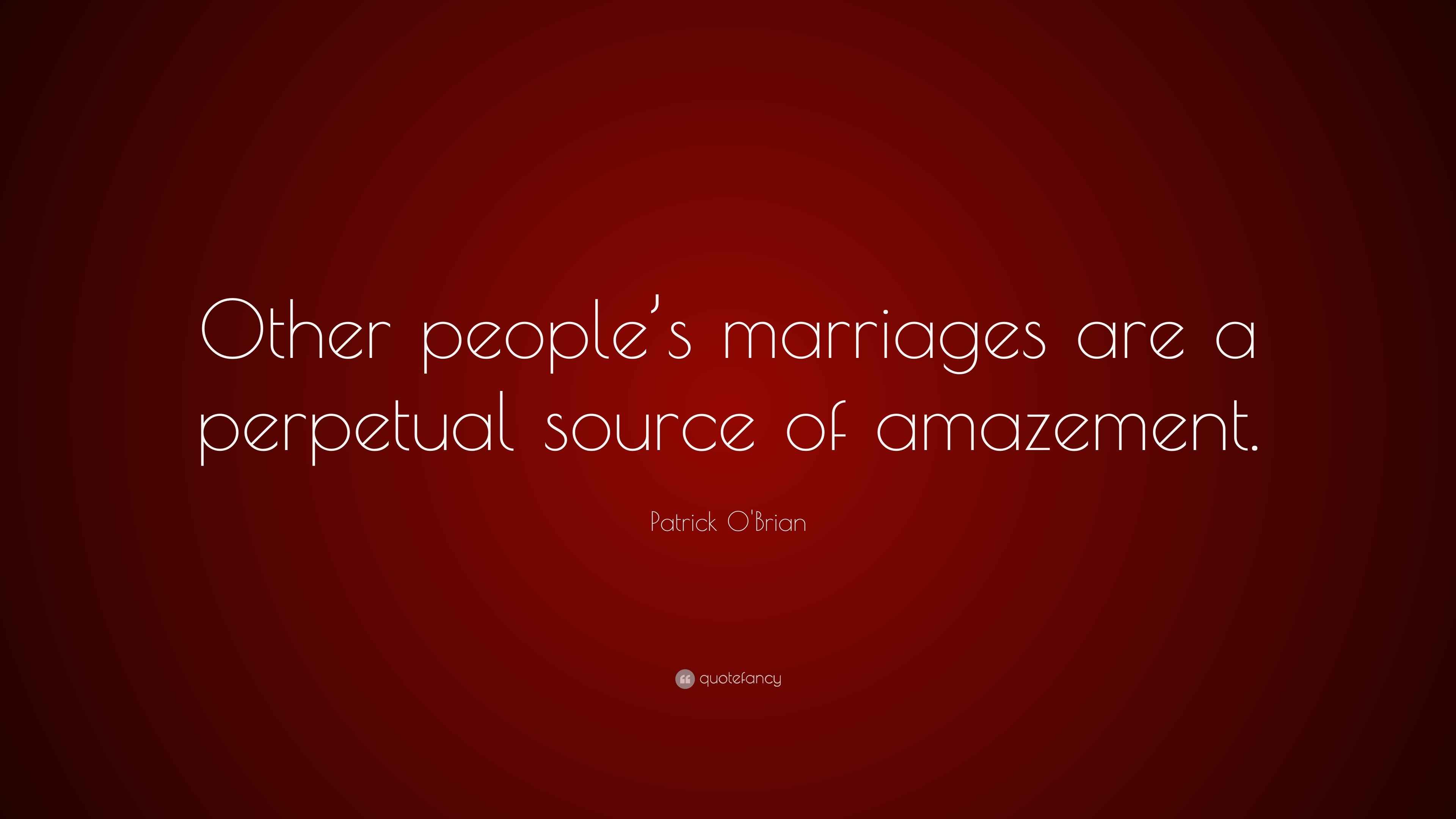 Patrick O'Brian Quote: “Other people’s marriages are a perpetual source ...