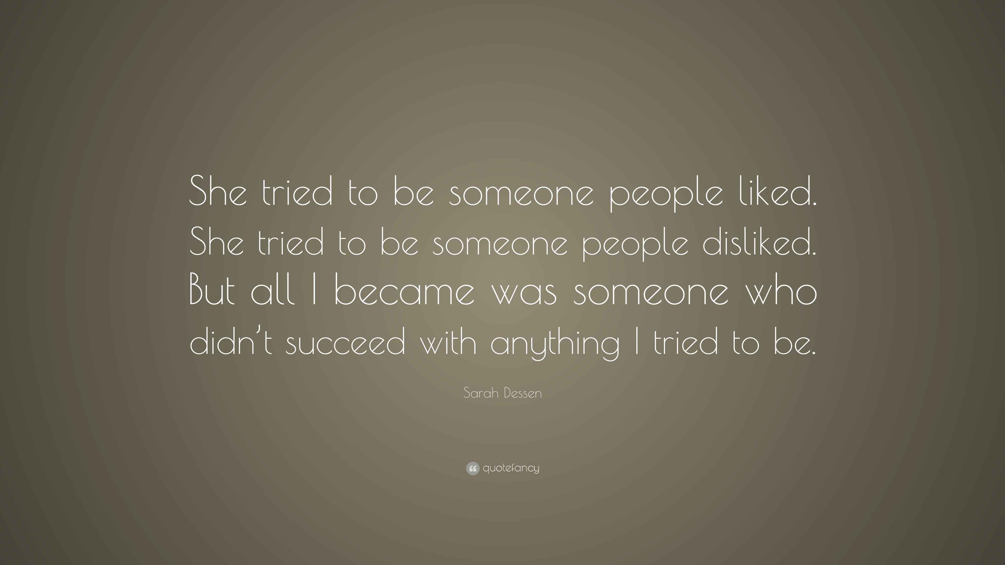 Sarah Dessen Quote: “She tried to be someone people liked. She tried to ...
