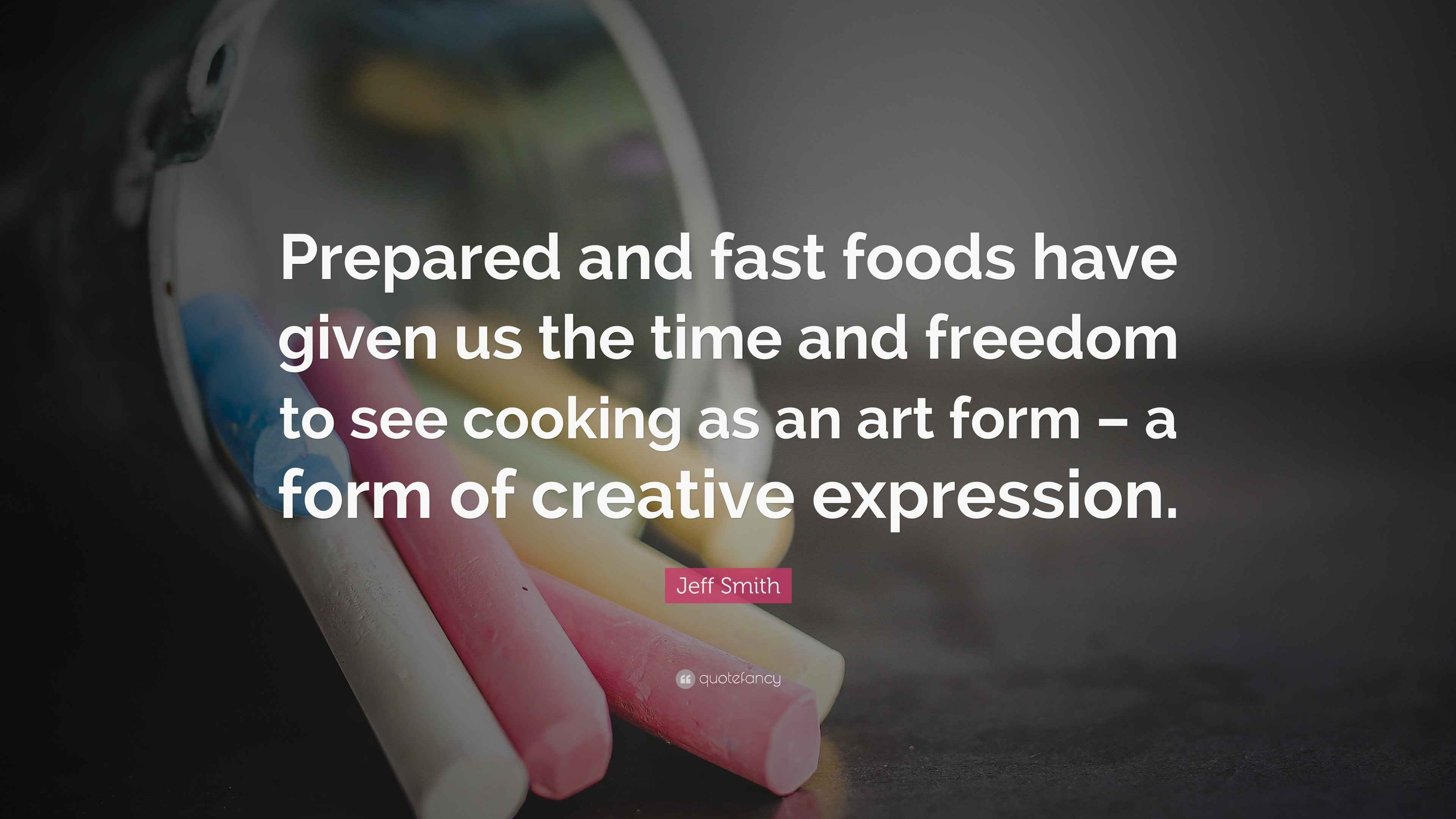 Jeff Smith Quote: “Prepared and fast foods have given us the time and ...