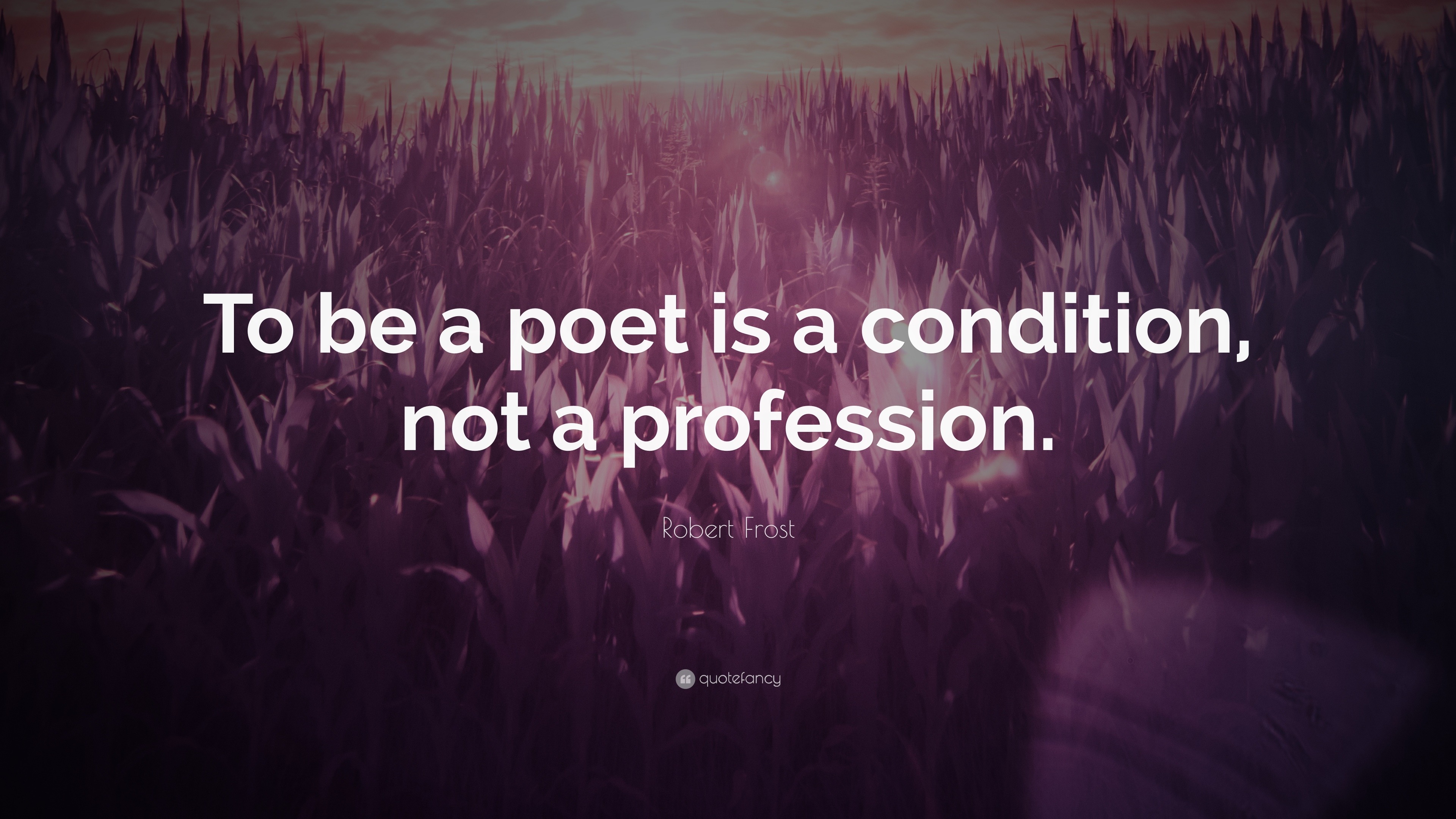 Robert Frost Quote: “To be a poet is a condition, not a profession.”