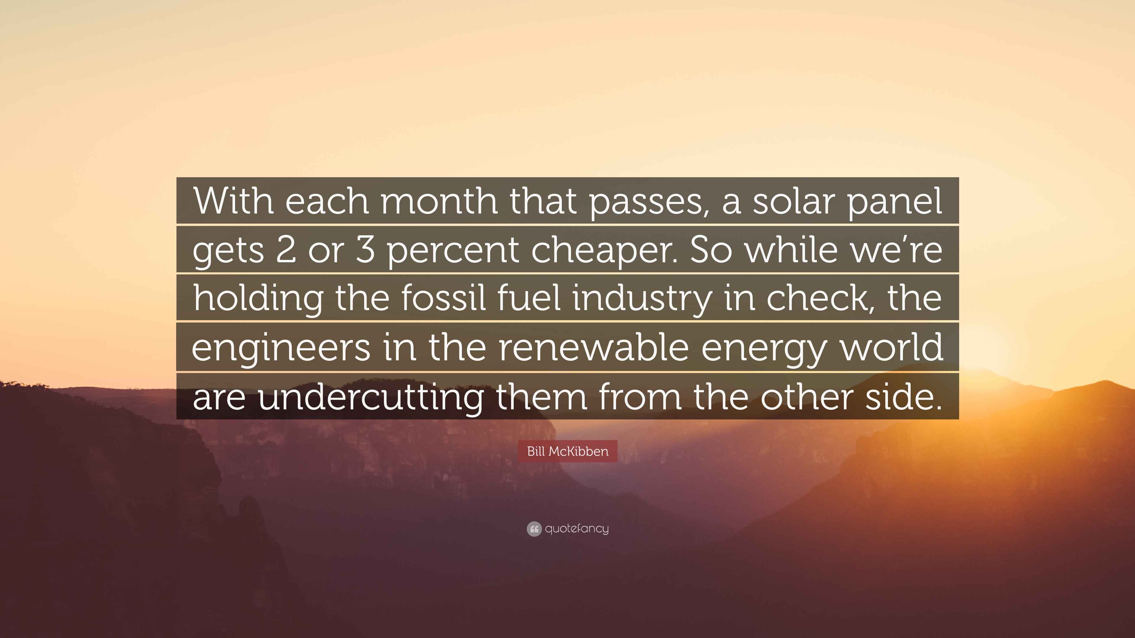 Bill McKibben Quote: “With each month that passes, a solar panel gets 2 ...