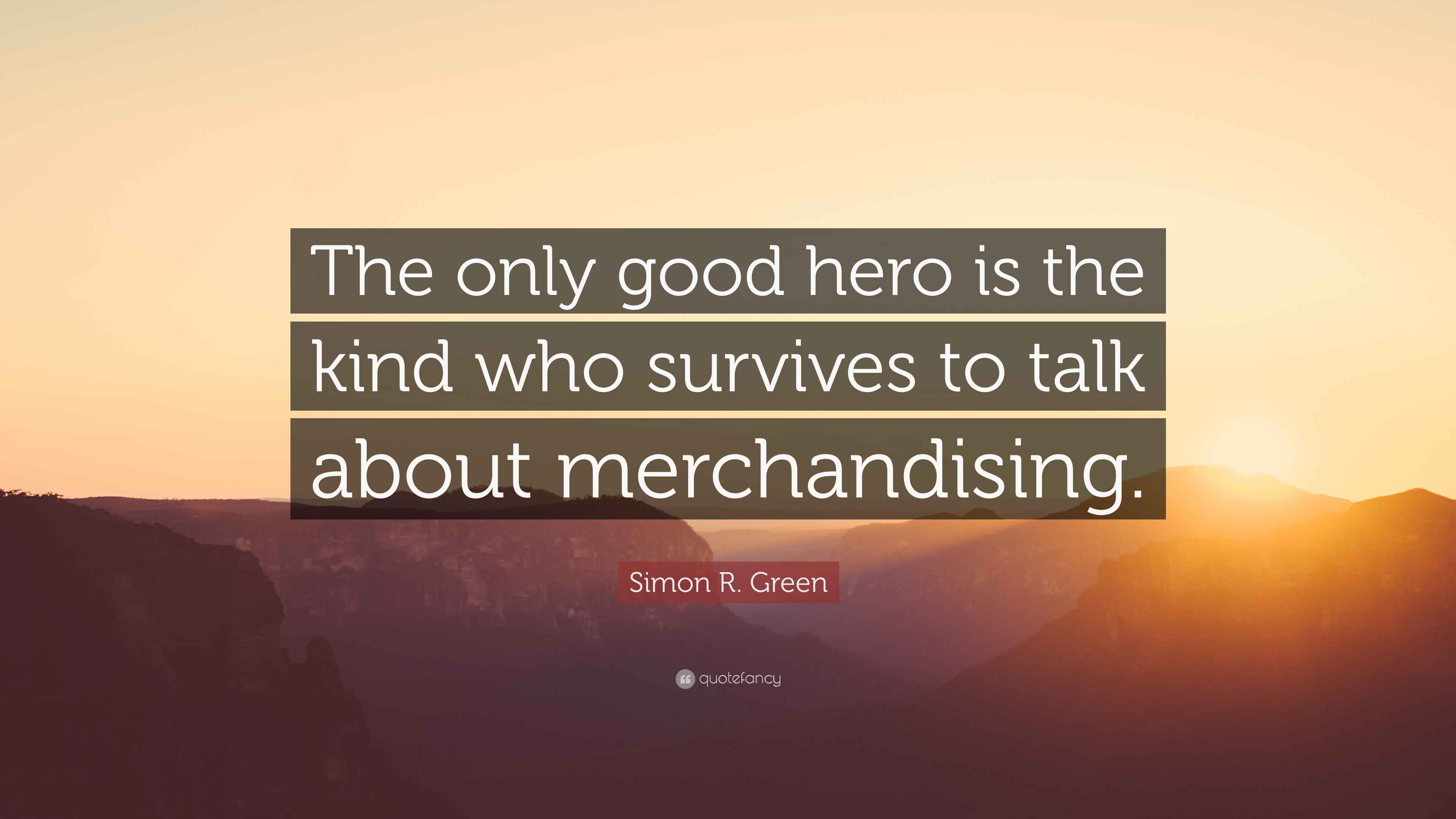 Simon R. Green Quote: “The only good hero is the kind who survives to ...