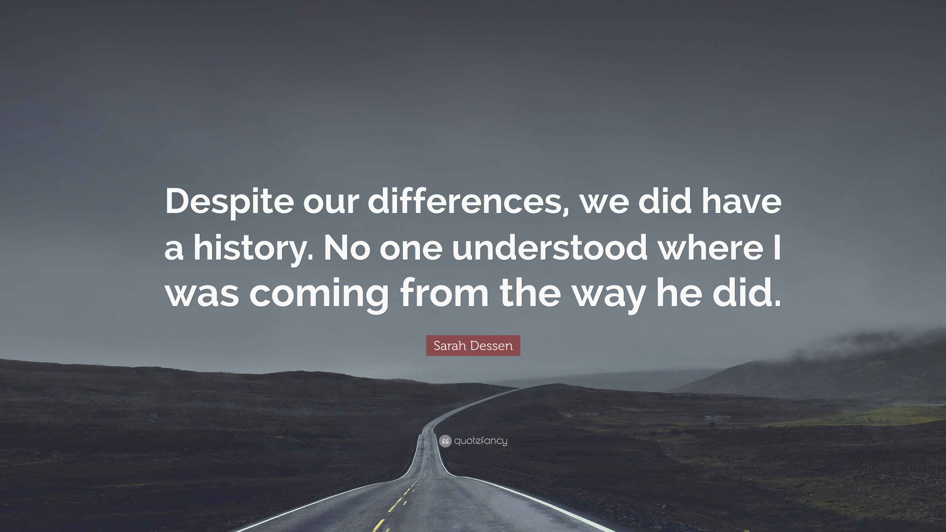 Sarah Dessen Quote: “Despite our differences, we did have a history. No ...