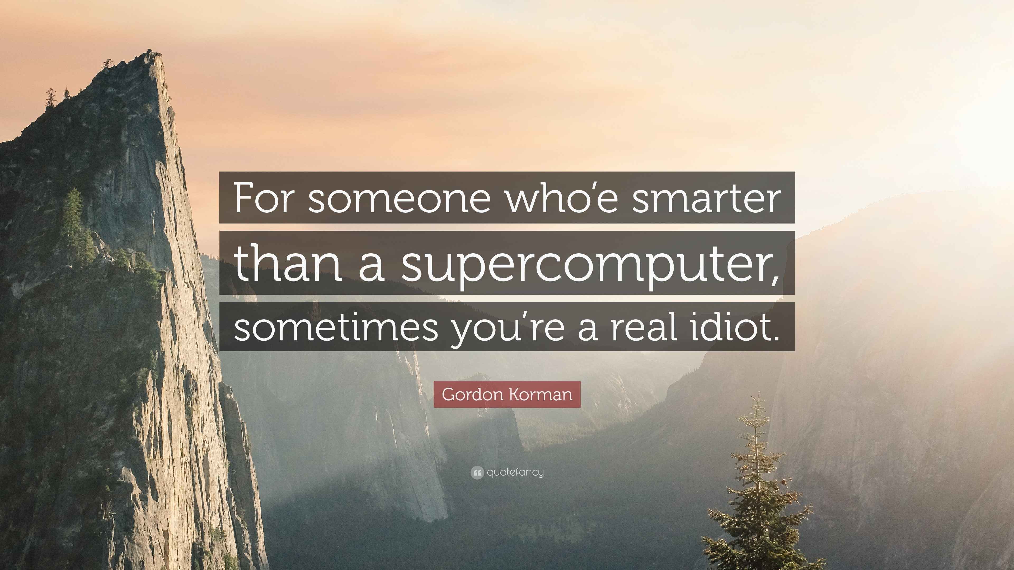 Gordon Korman Quote: “For someone who’e smarter than a supercomputer ...