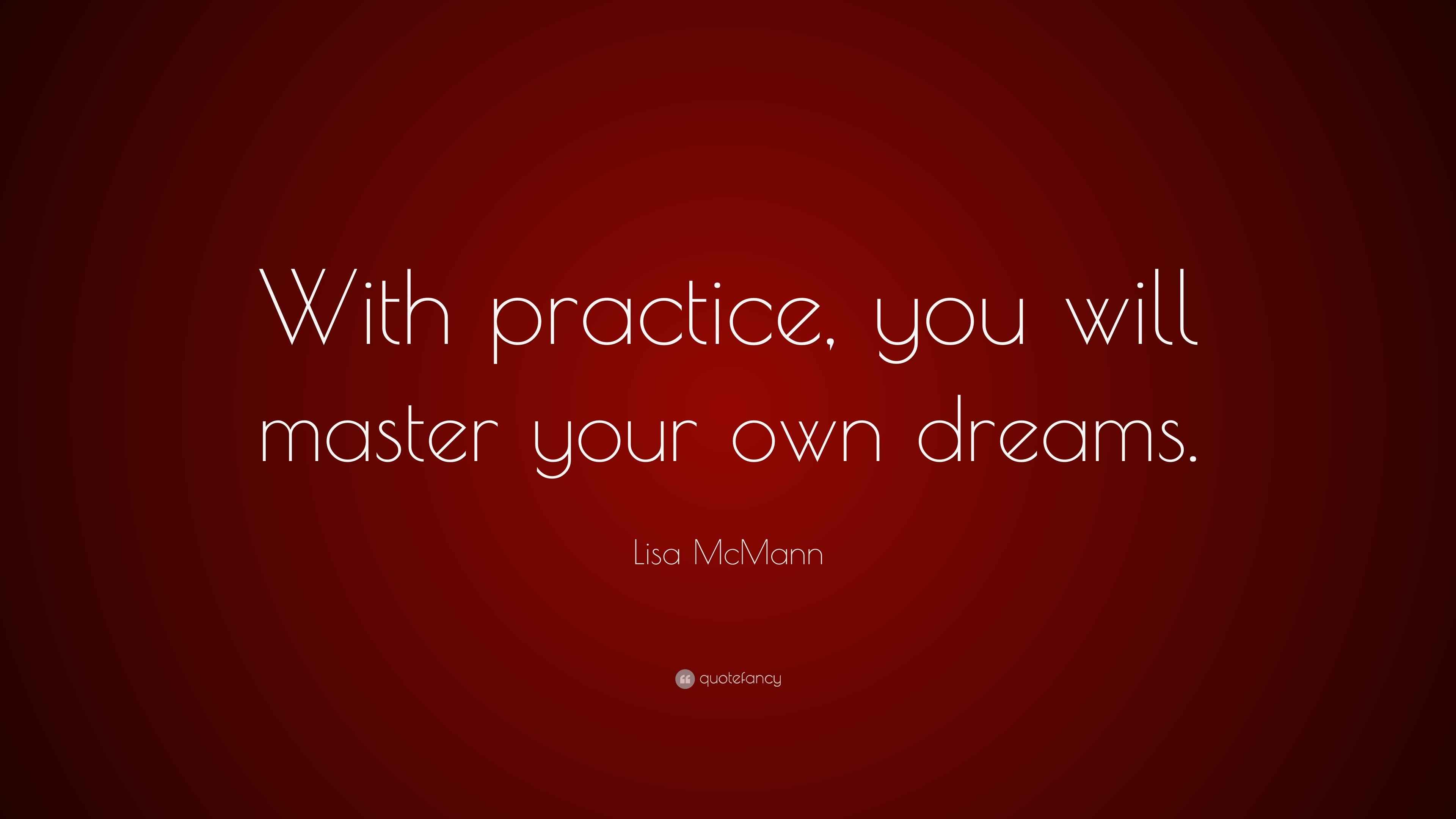Lisa McMann Quote: “With practice, you will master your own dreams.”