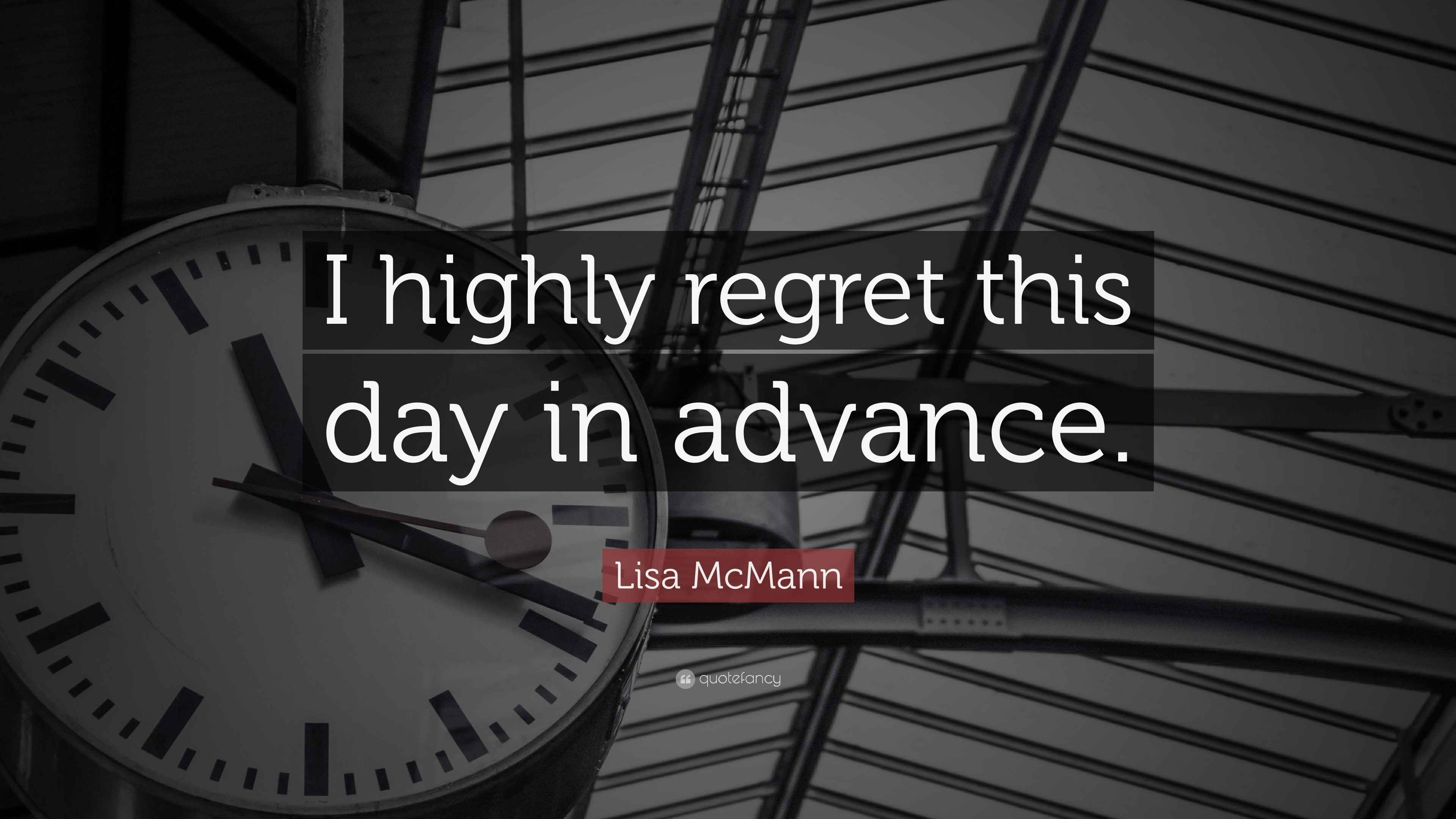 Lisa McMann Quote: “I highly regret this day in advance.”