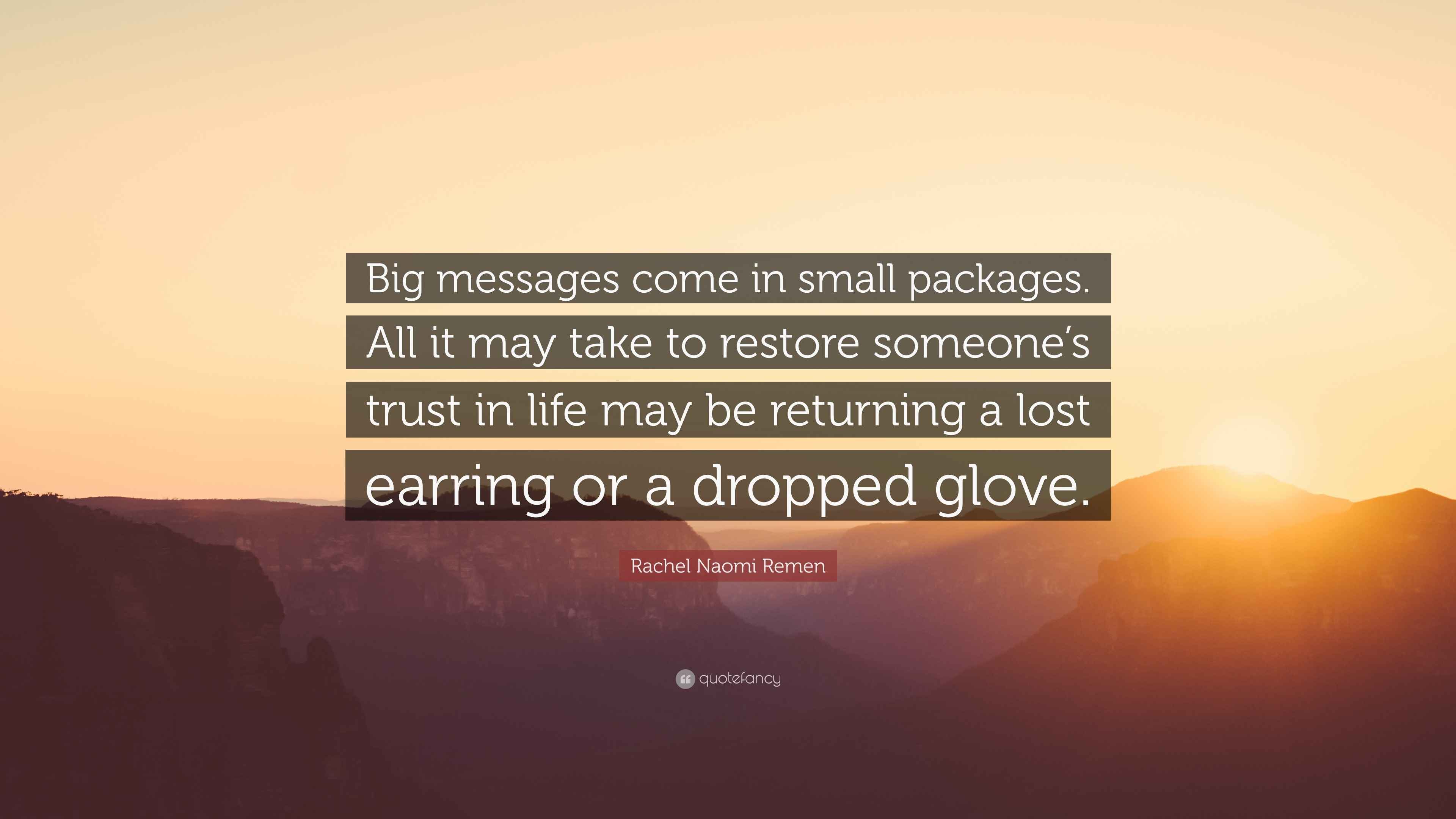 Rachel Naomi Remen Quote: “Big messages come in small packages. All it ...