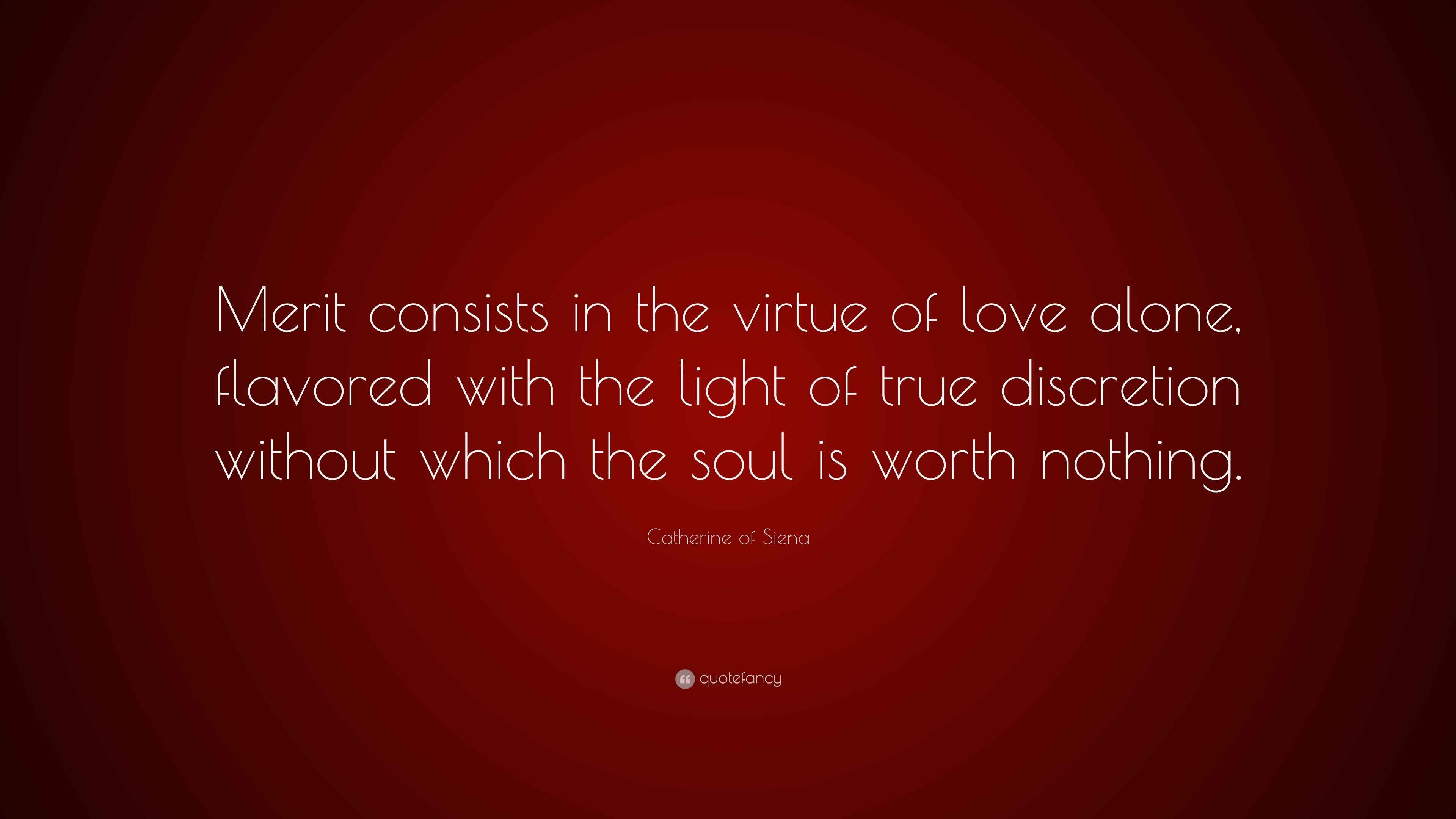 Catherine of Siena Quote: “Merit consists in the virtue of love alone ...
