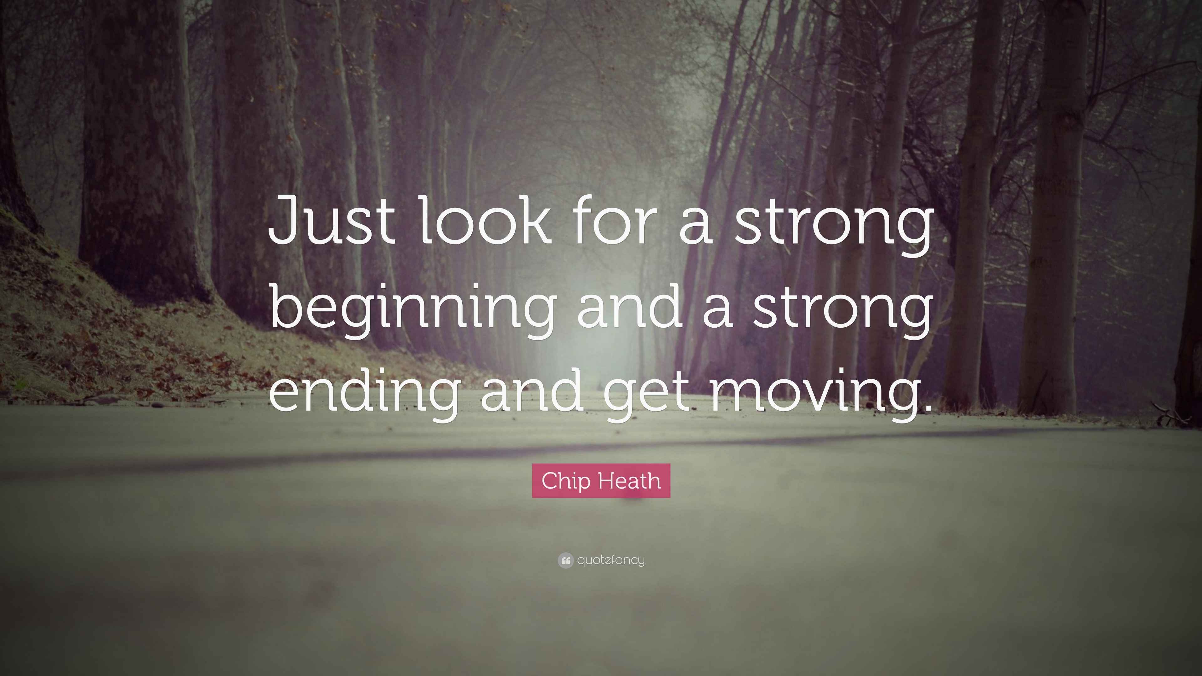 Chip Heath Quote: “Just look for a strong beginning and a strong ending ...