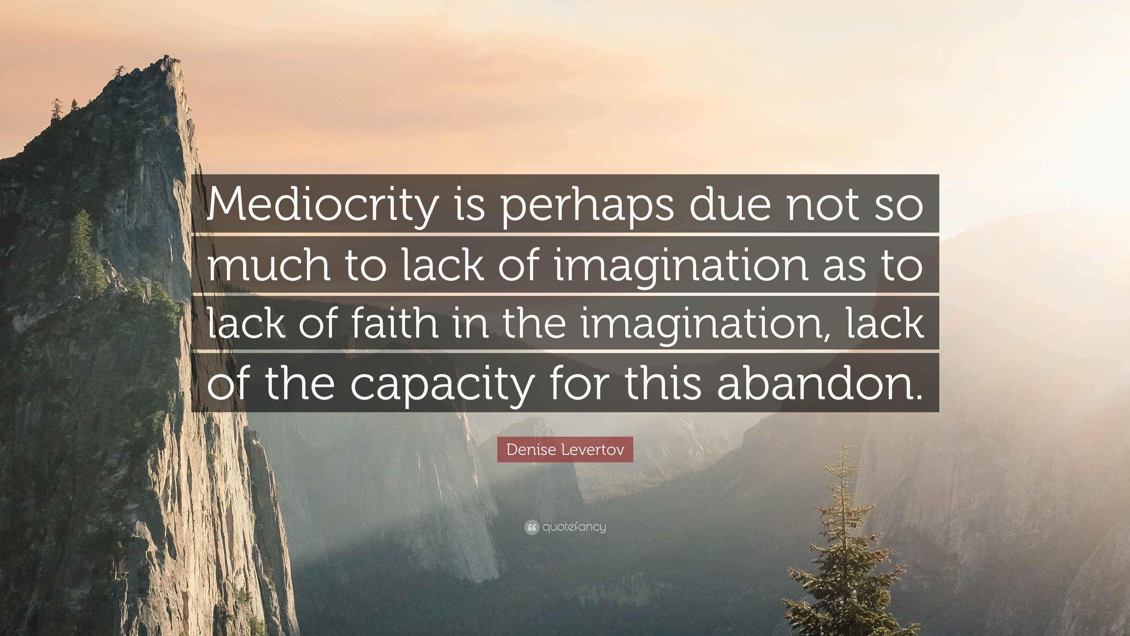 Denise Levertov Quote: “Mediocrity is perhaps due not so much to lack ...