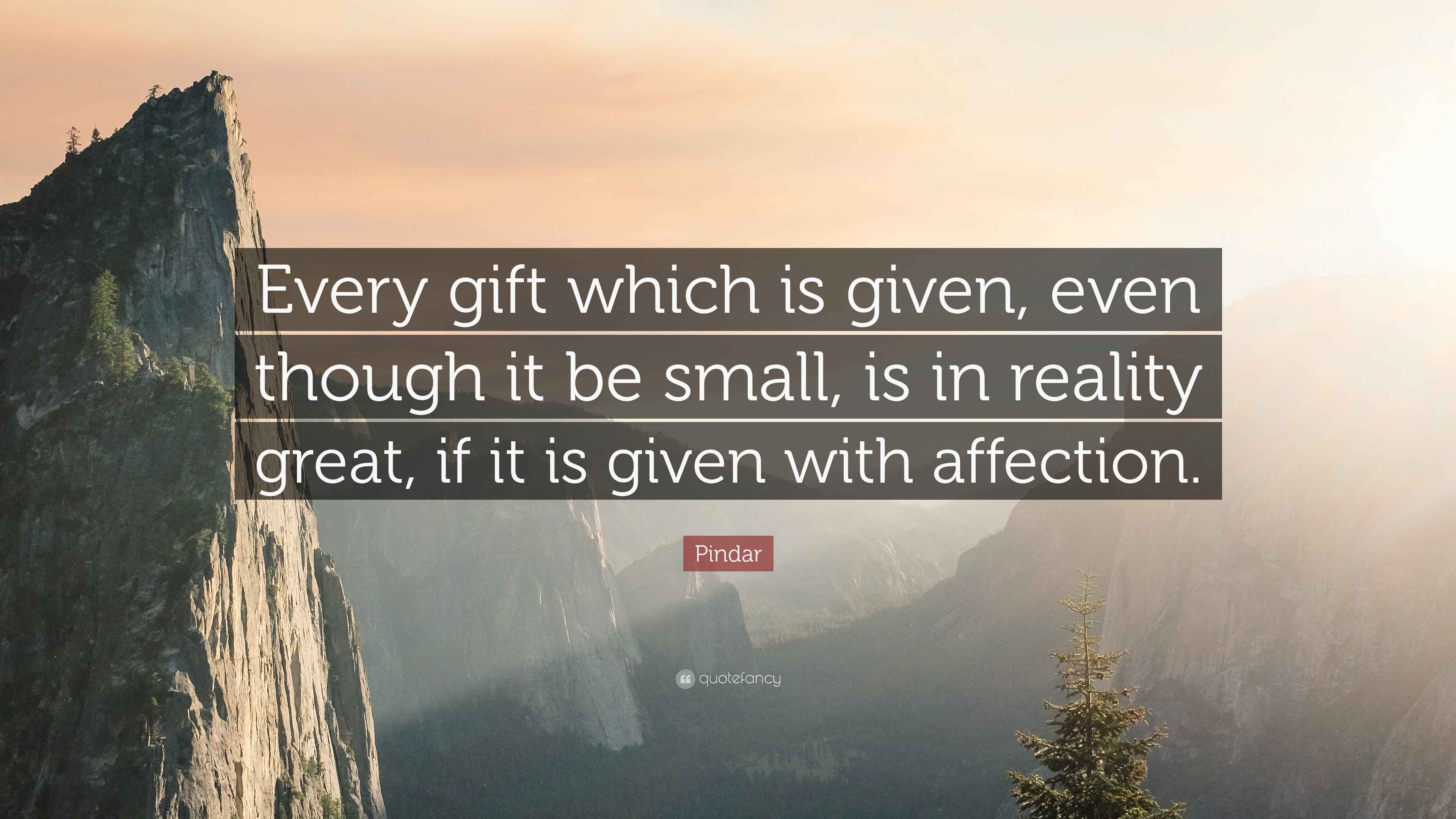 Pindar Quote: “Every gift which is given, even though it be small, is ...