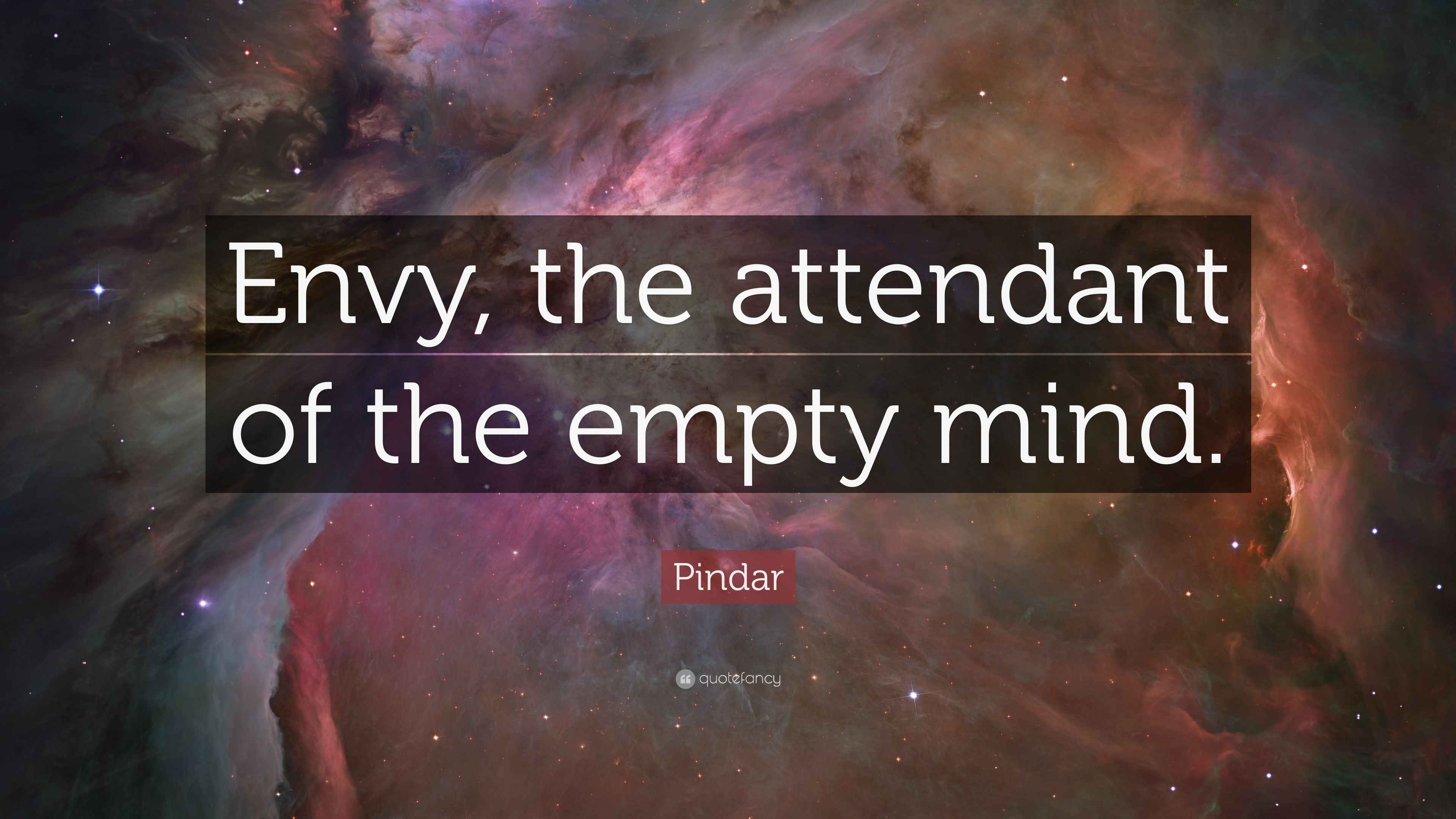 Pindar Quote: “Envy, the attendant of the empty mind.”