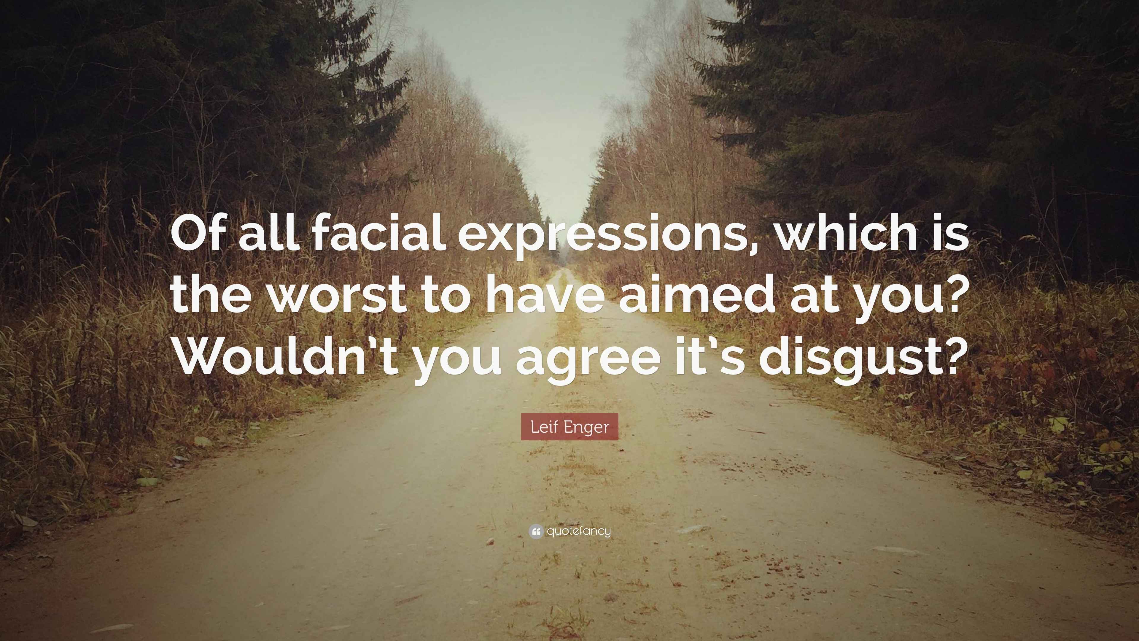 Leif Enger Quote: “Of all facial expressions, which is the worst to ...