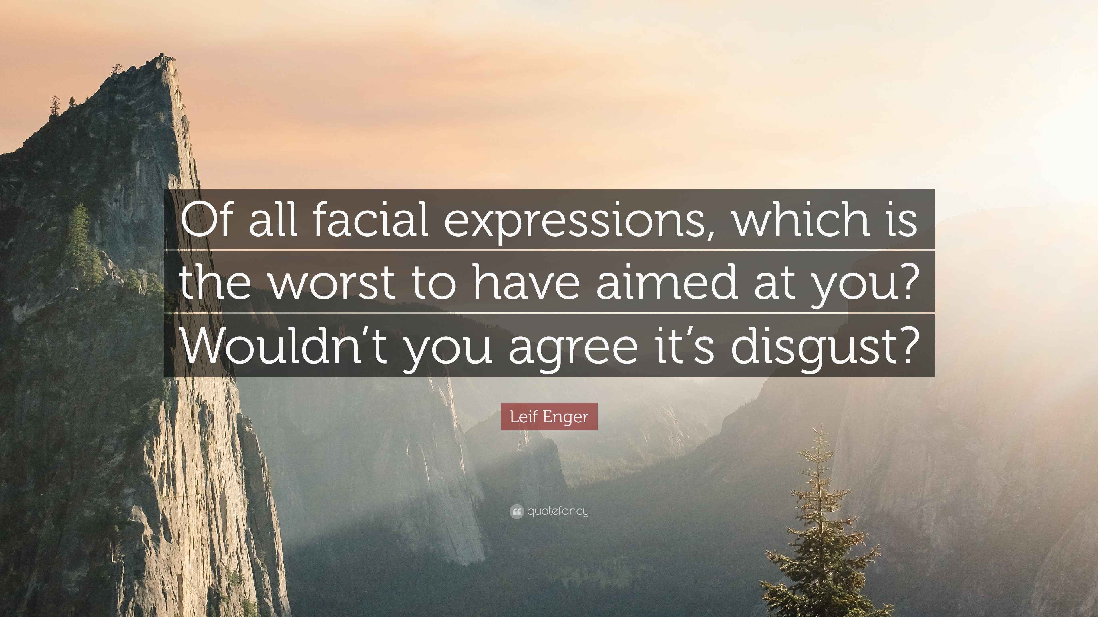 Leif Enger Quote: “Of all facial expressions, which is the worst to ...