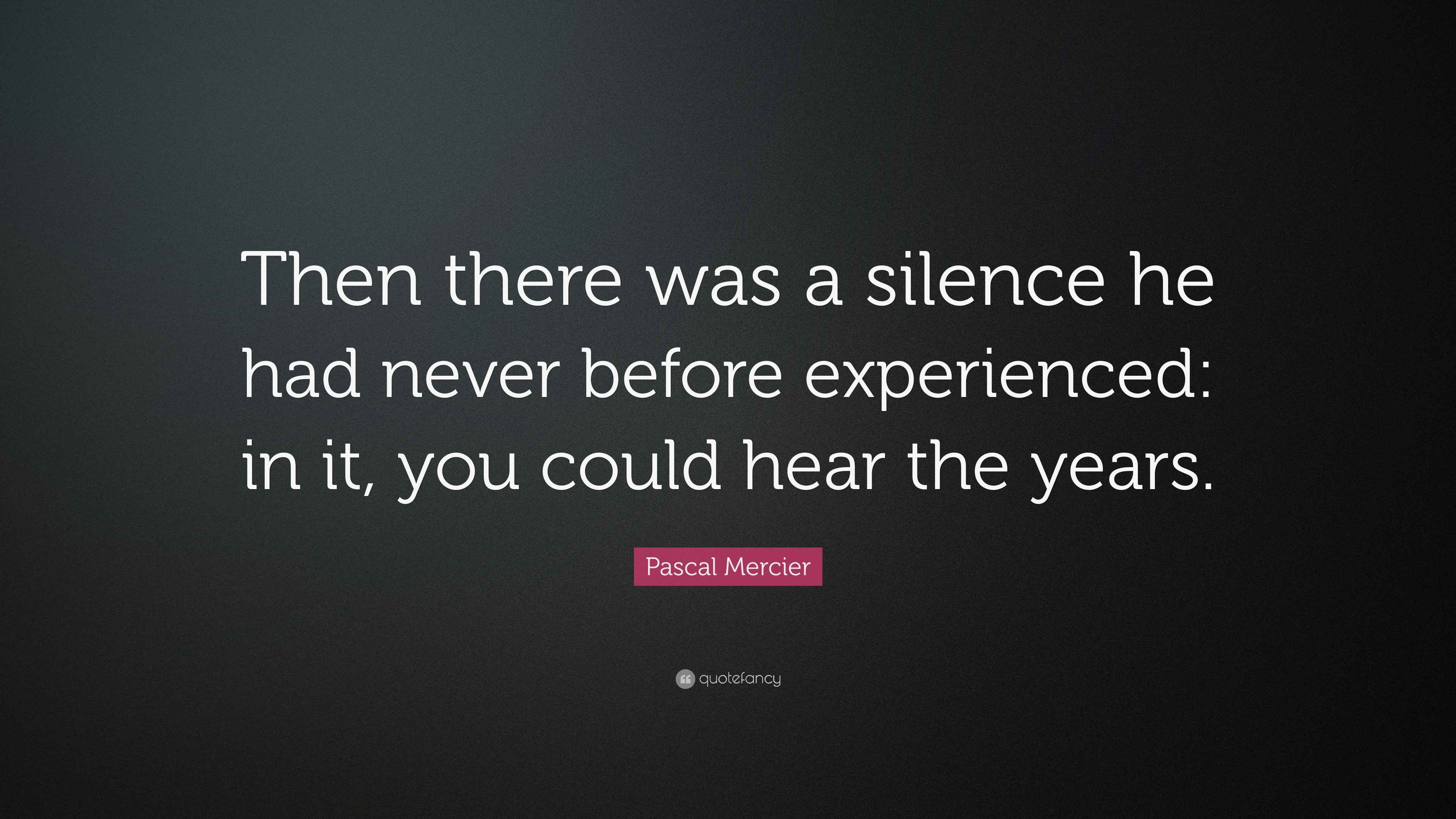 Pascal Mercier Quote: “Then there was a silence he had never before ...