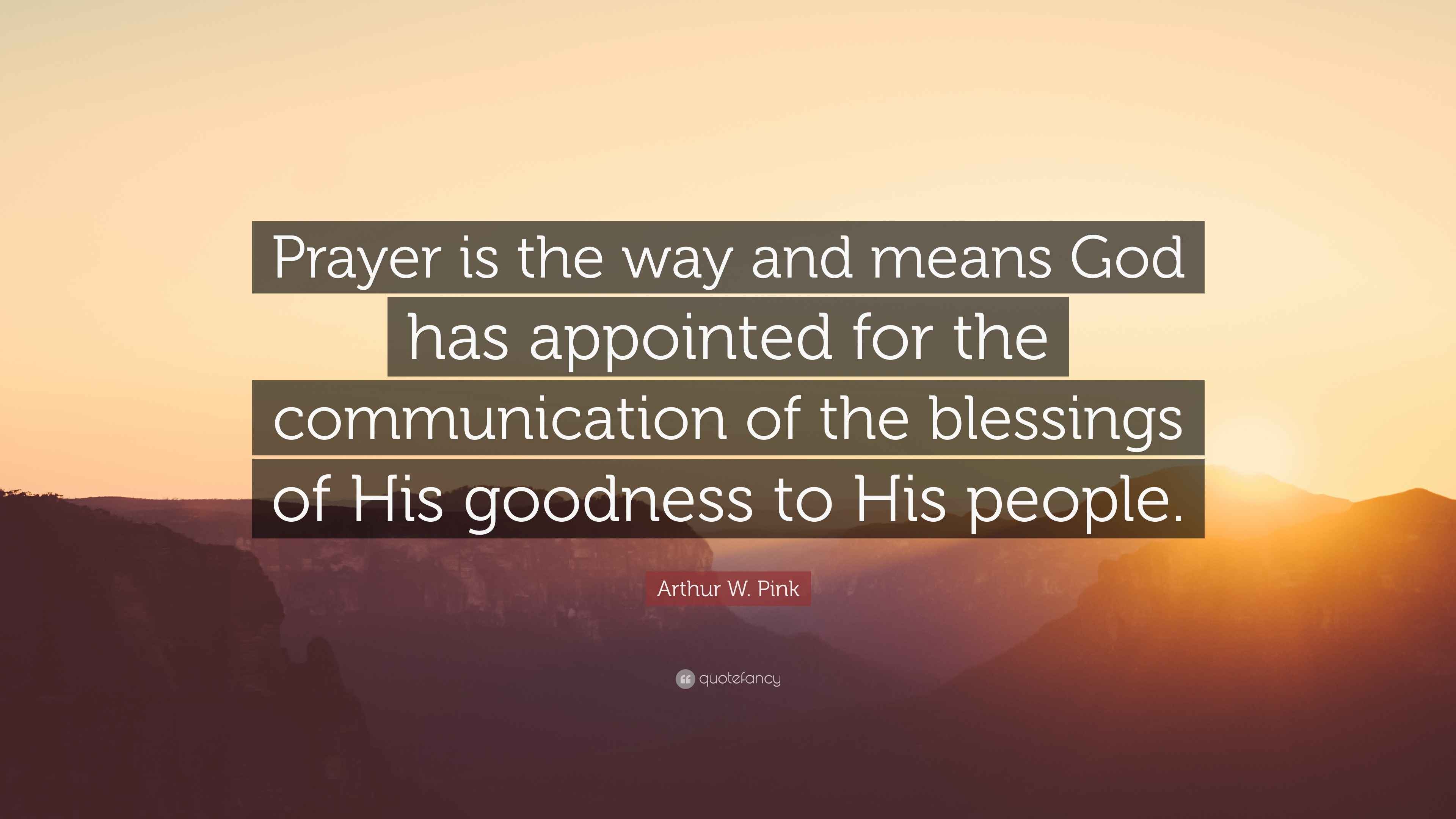 Arthur W. Pink Quote: “Prayer is the way and means God has appointed ...