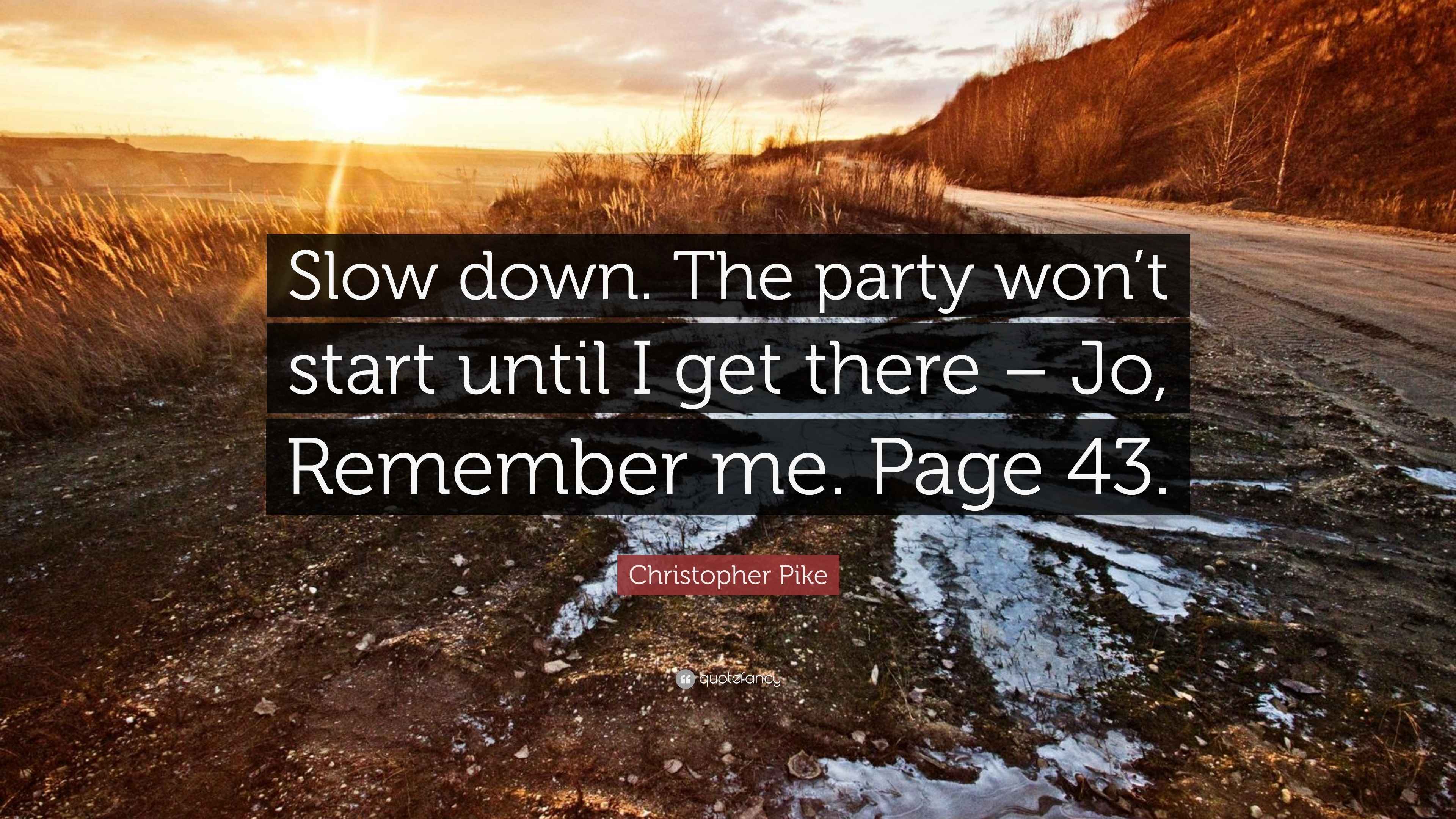 Christopher Pike Quote: “Slow down. The party won’t start until I get ...