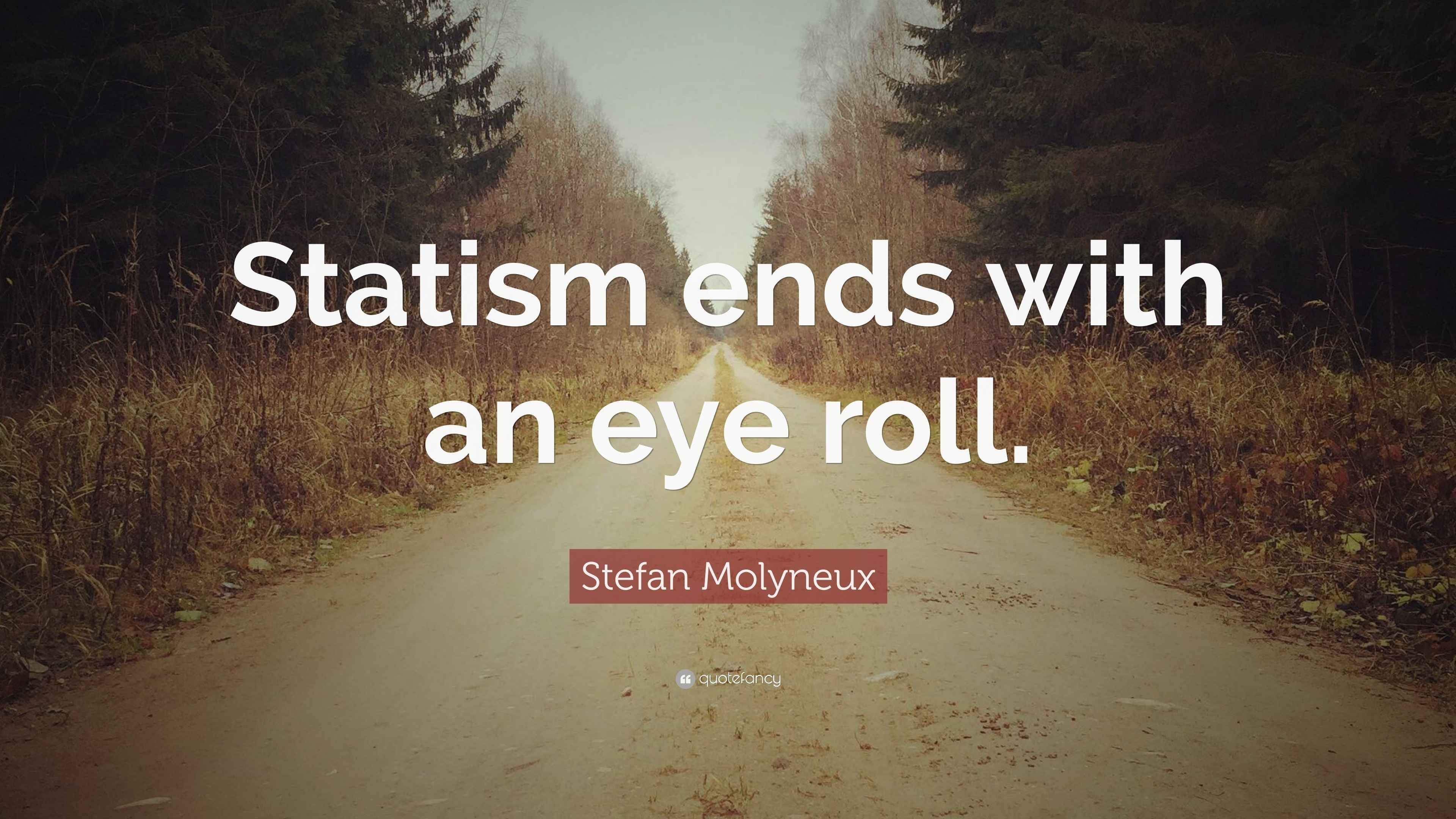 Stefan Molyneux Quote: “Statism ends with an eye roll.”