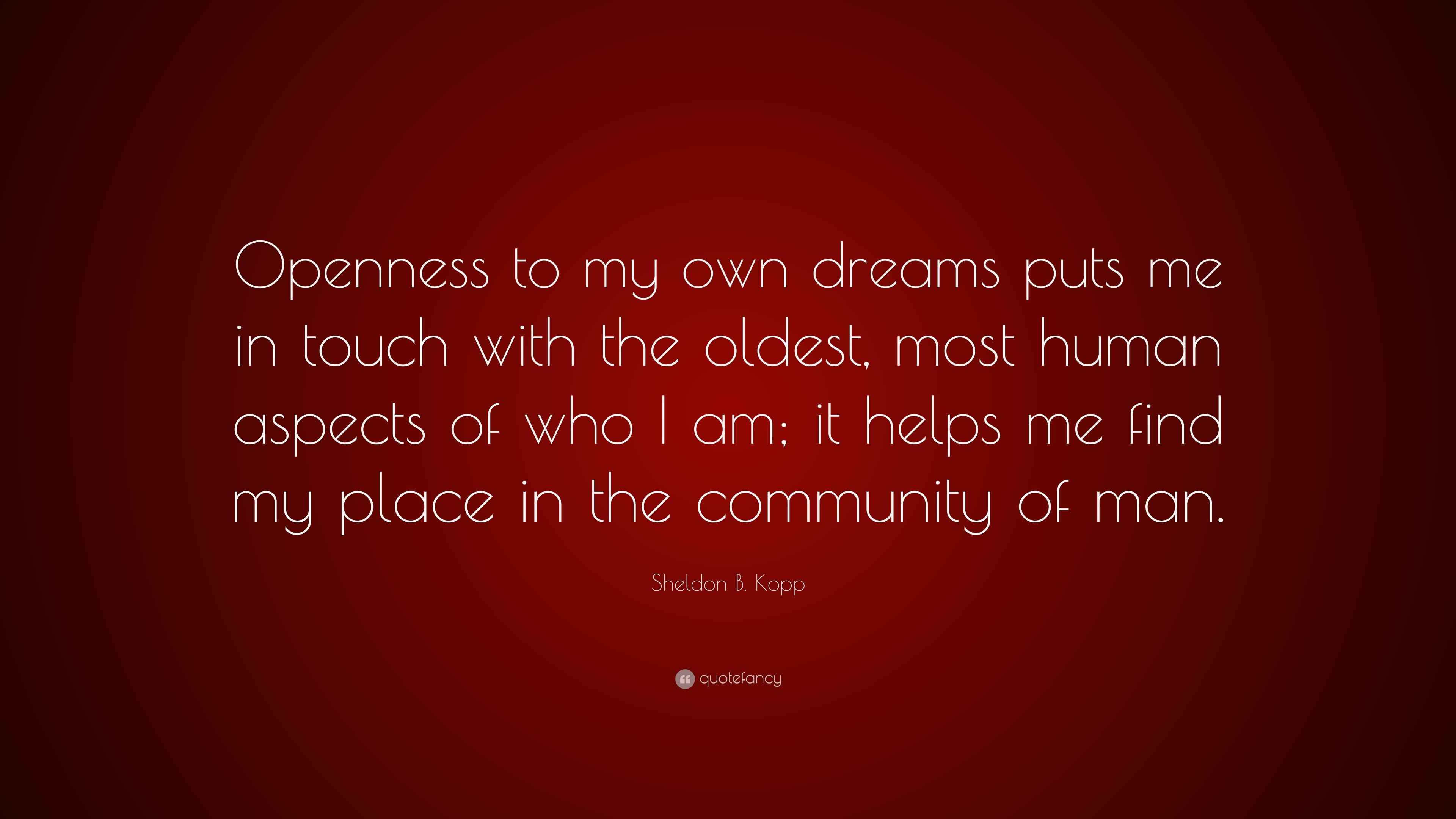 Sheldon B. Kopp Quote: “Openness to my own dreams puts me in touch with ...