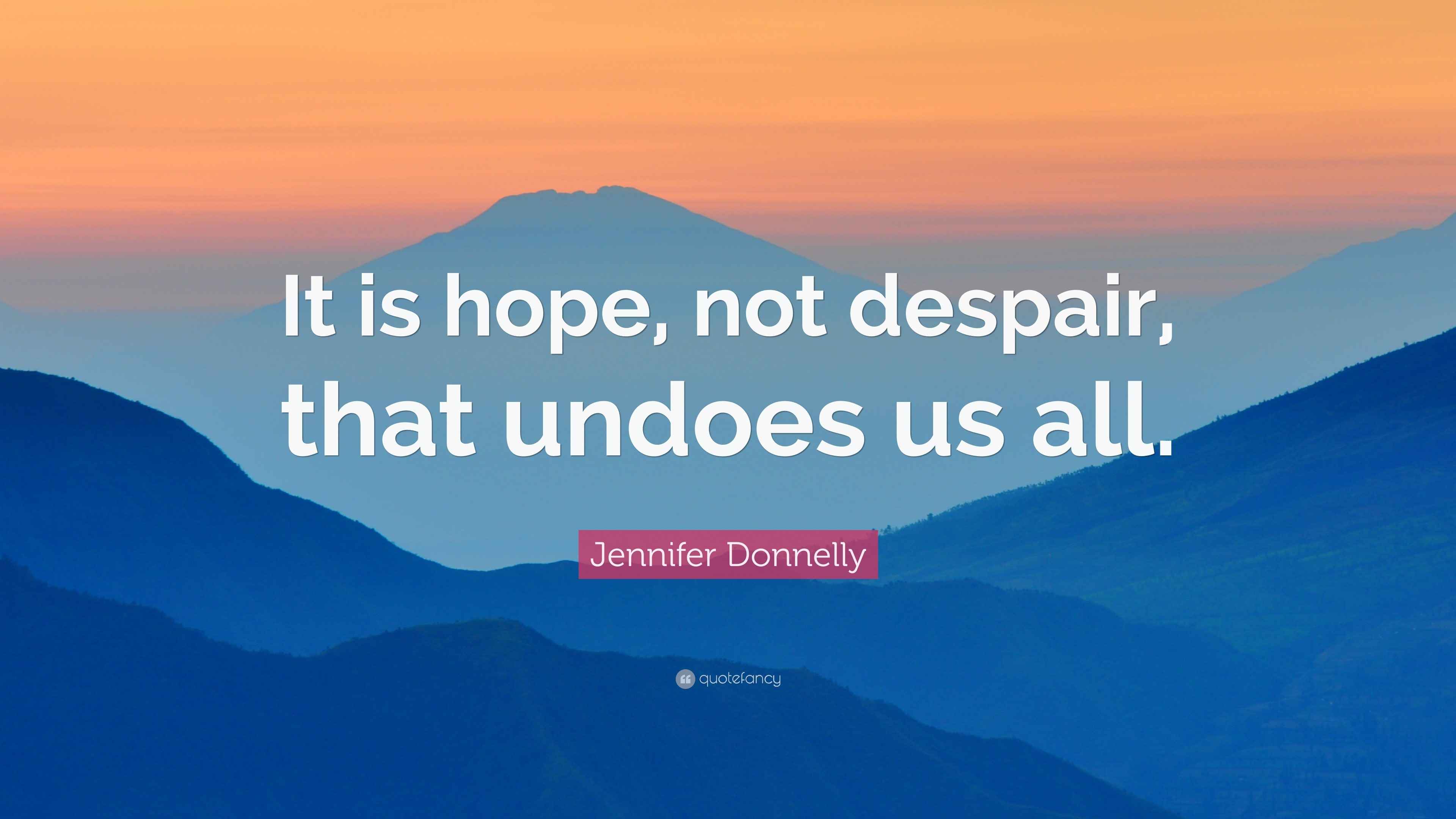 Jennifer Donnelly Quote: “It is hope, not despair, that undoes us all.”