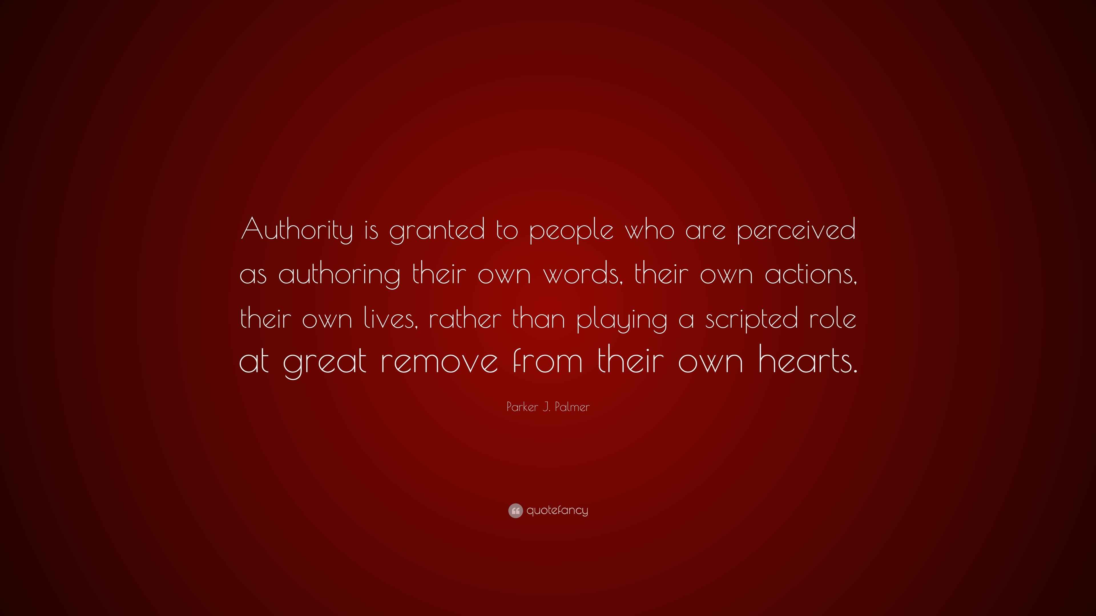 Parker J. Palmer Quote: “Authority is granted to people who are ...