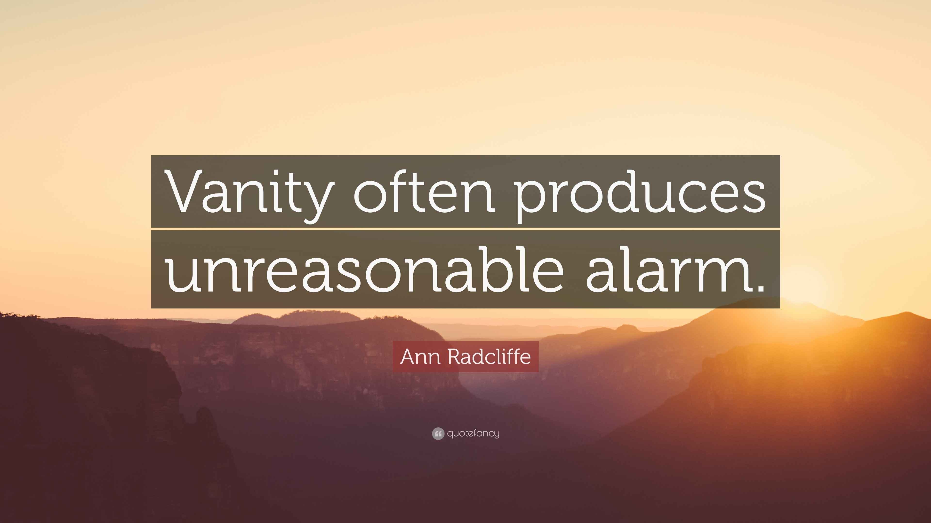 Ann Radcliffe Quote: “Vanity often produces unreasonable alarm.”