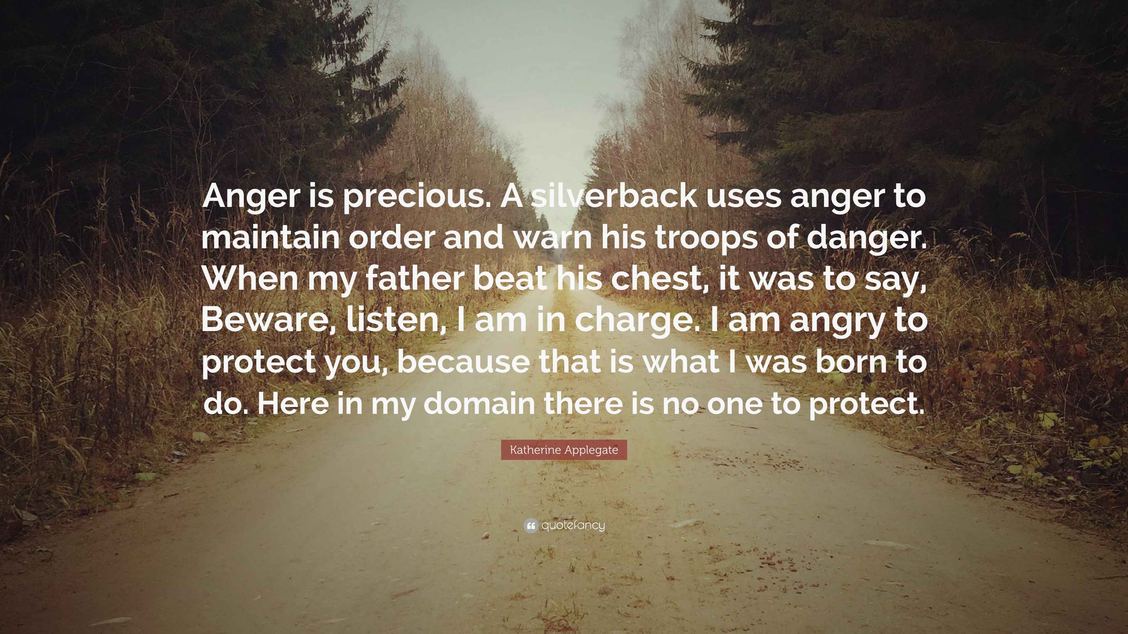 Katherine Applegate Quote: “Anger is precious. A silverback uses anger ...