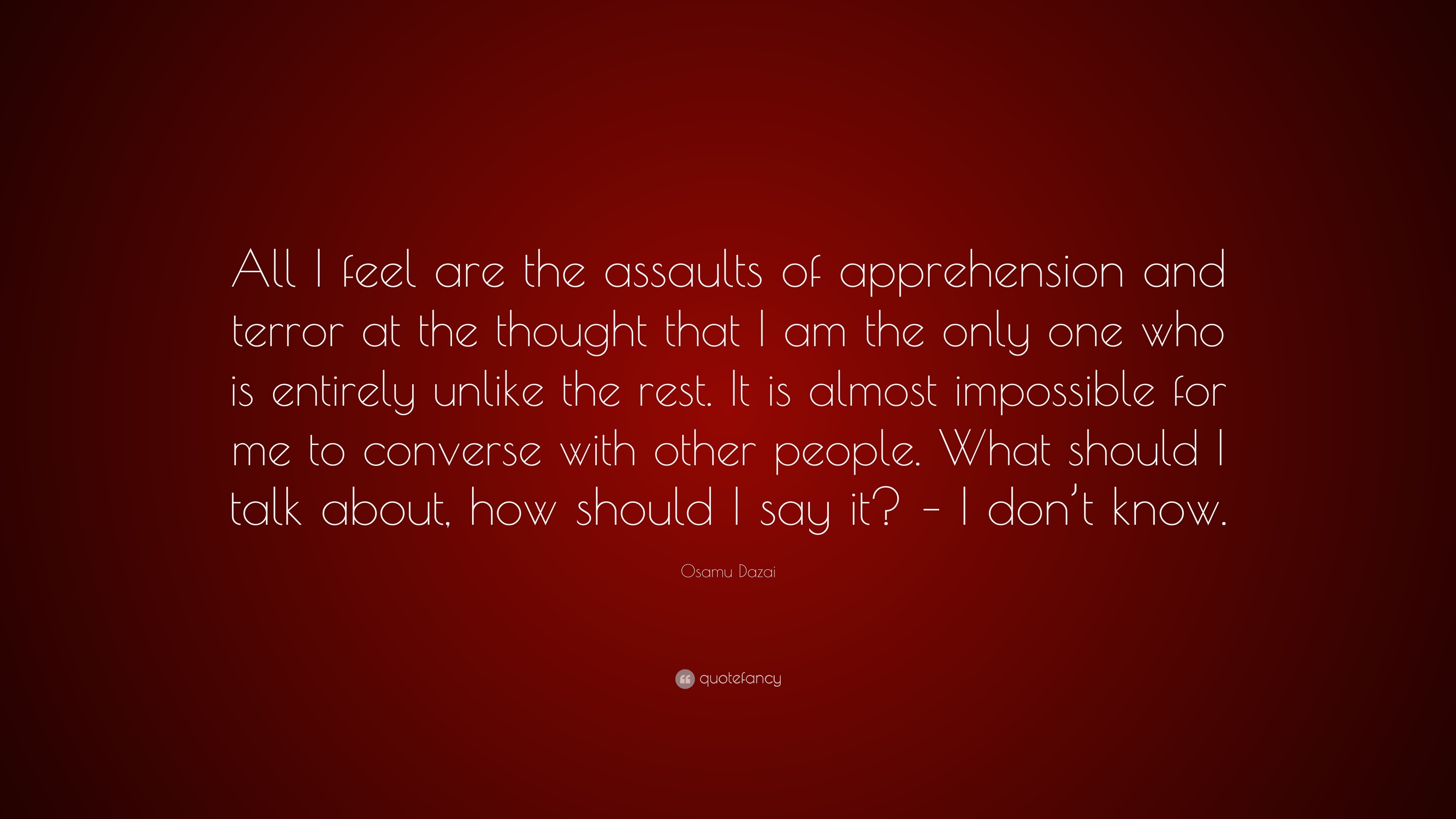 Osamu Dazai Quote: “All I feel are the assaults of apprehension and ...