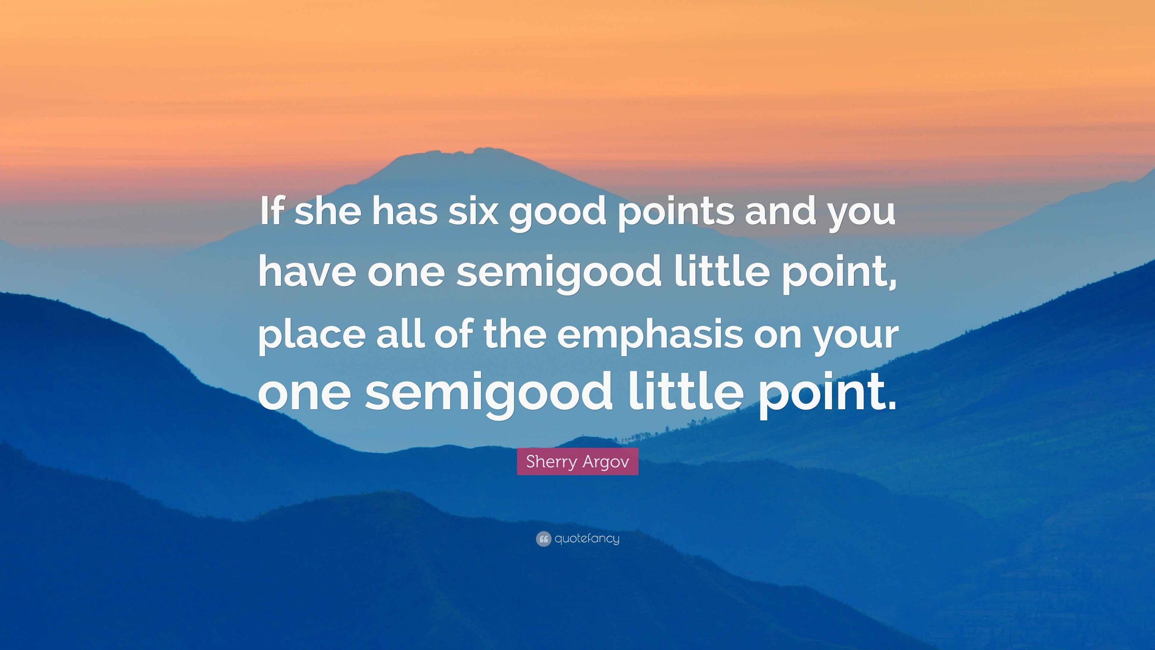 Sherry Argov Quote: “If she has six good points and you have one ...