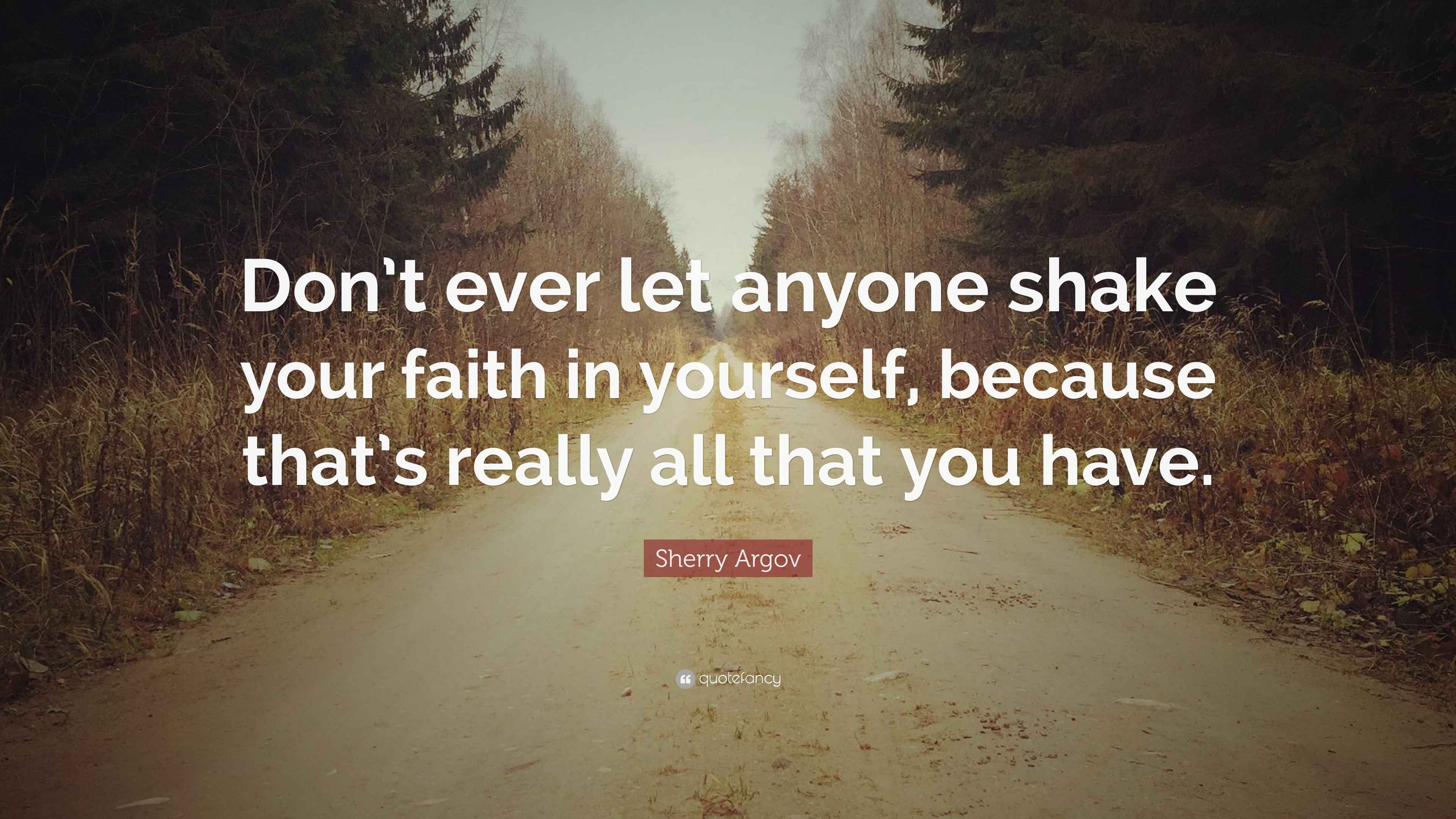 Sherry Argov Quote: “Don’t ever let anyone shake your faith in yourself ...