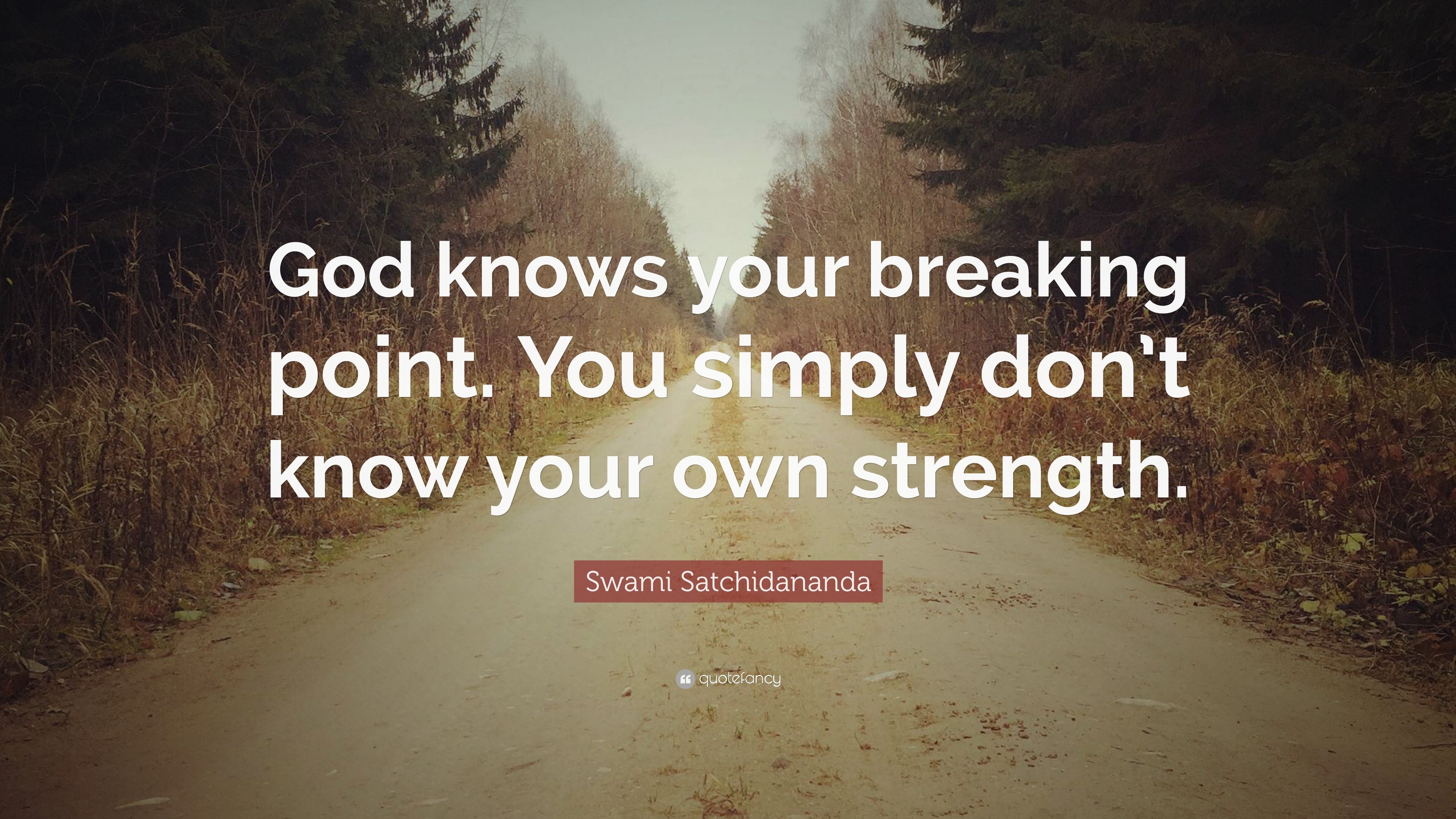 Swami Satchidananda Quote: “God knows your breaking point. You simply ...