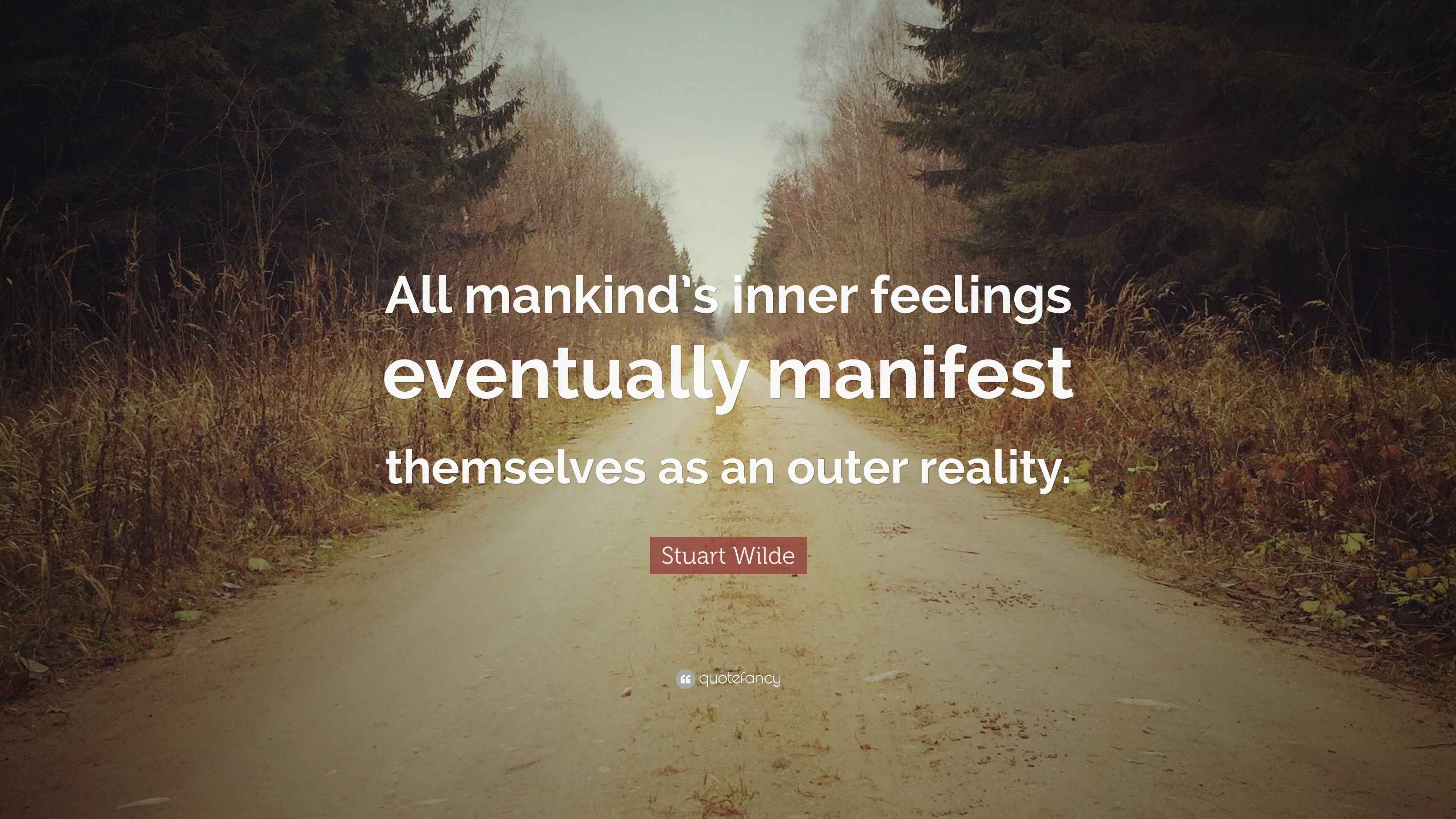 Stuart Wilde Quote: “All mankind’s inner feelings eventually manifest ...