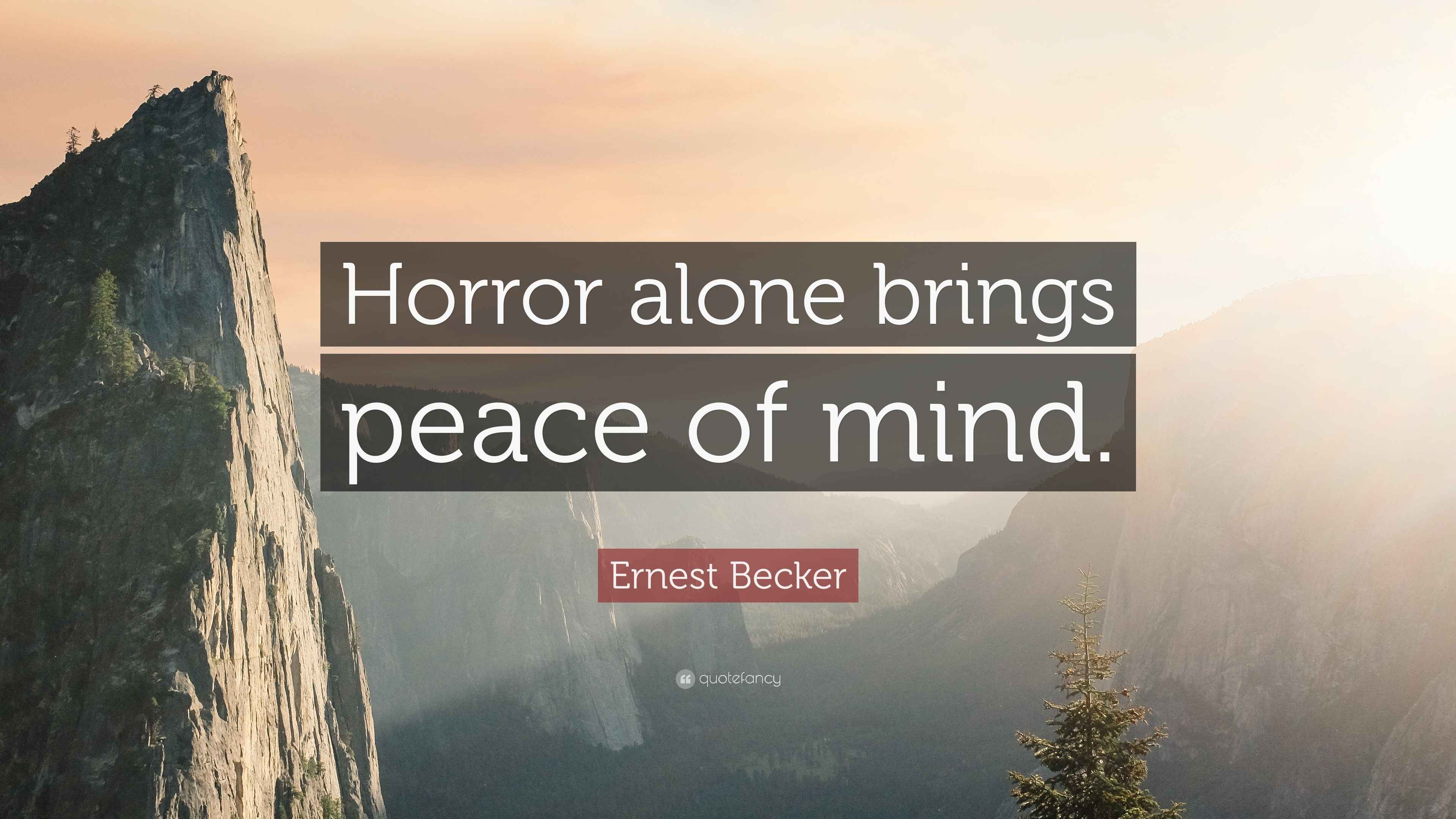 Ernest Becker Quote: “Horror alone brings peace of mind.”